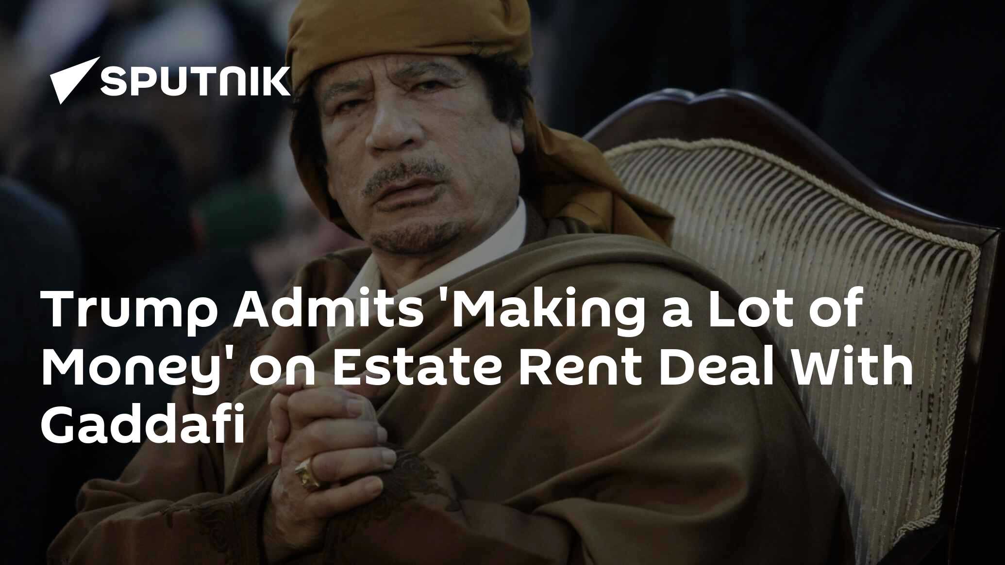 Trump Admits 'Making a Lot of Money' on Estate Rent Deal With Gaddafi ...