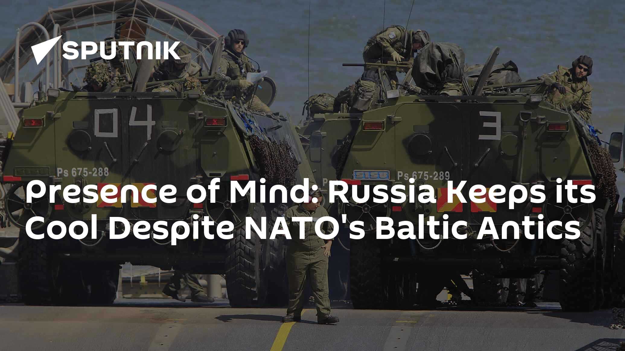 Presence of Mind: Russia Keeps its Cool Despite NATO's Baltic Antics ...