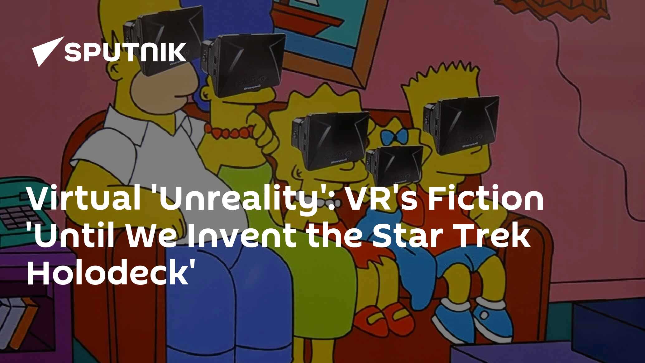 Virtual 'Unreality': VR's Fiction 'Until We Invent the Star Trek ...
