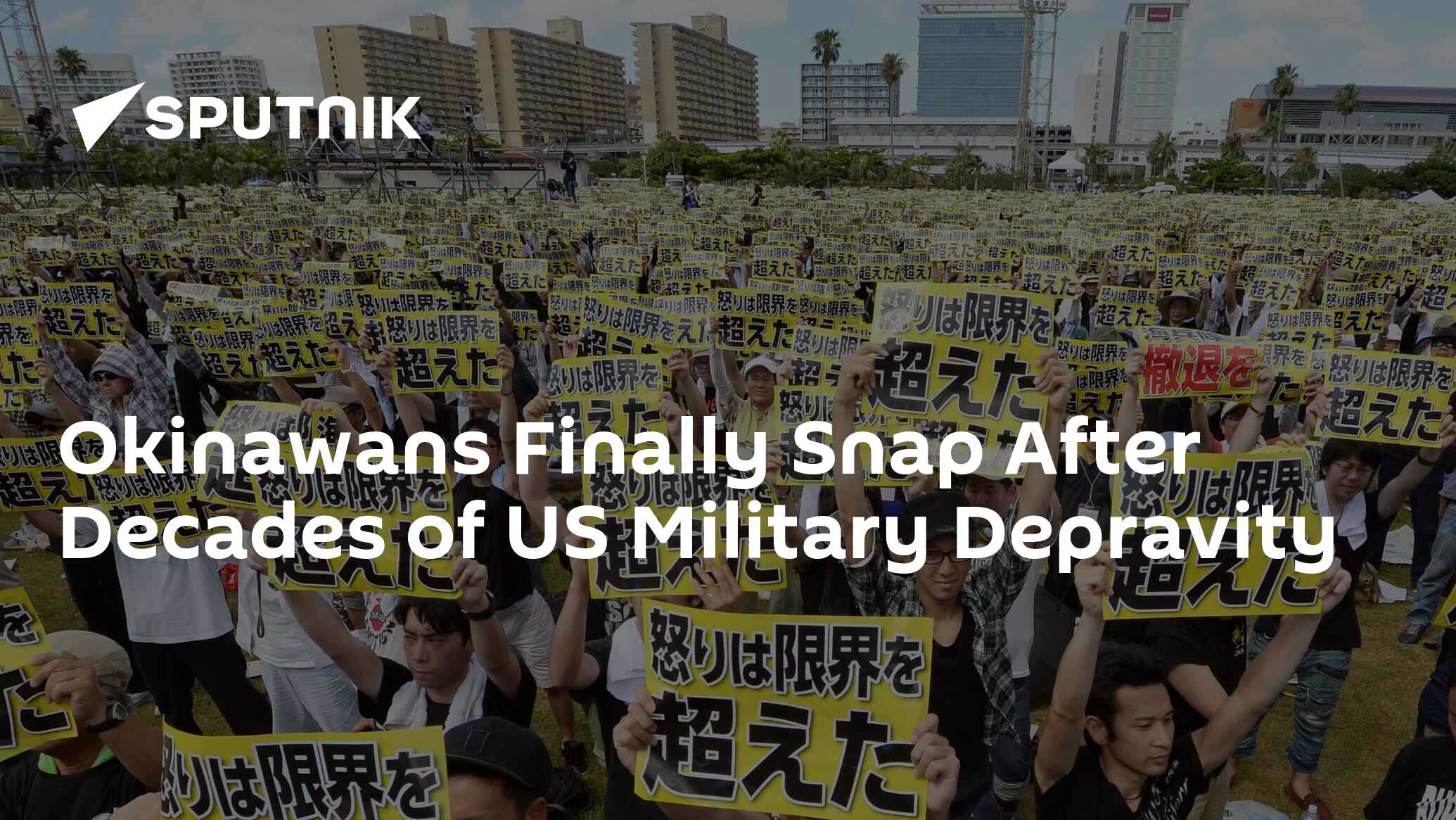Okinawans Finally Snap After Decades of US Military Depravity - 19.06. ...