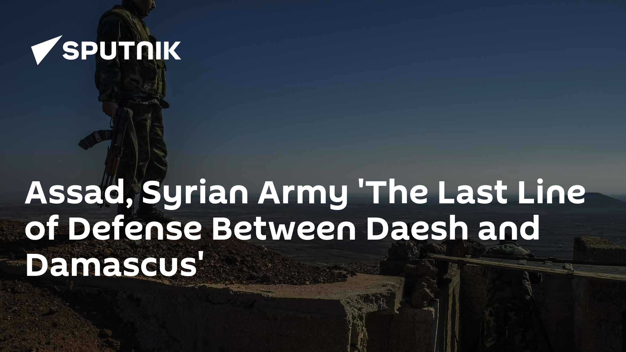 Assad, Syrian Army 'The Last Line of Defense Between Daesh and Damascus ...