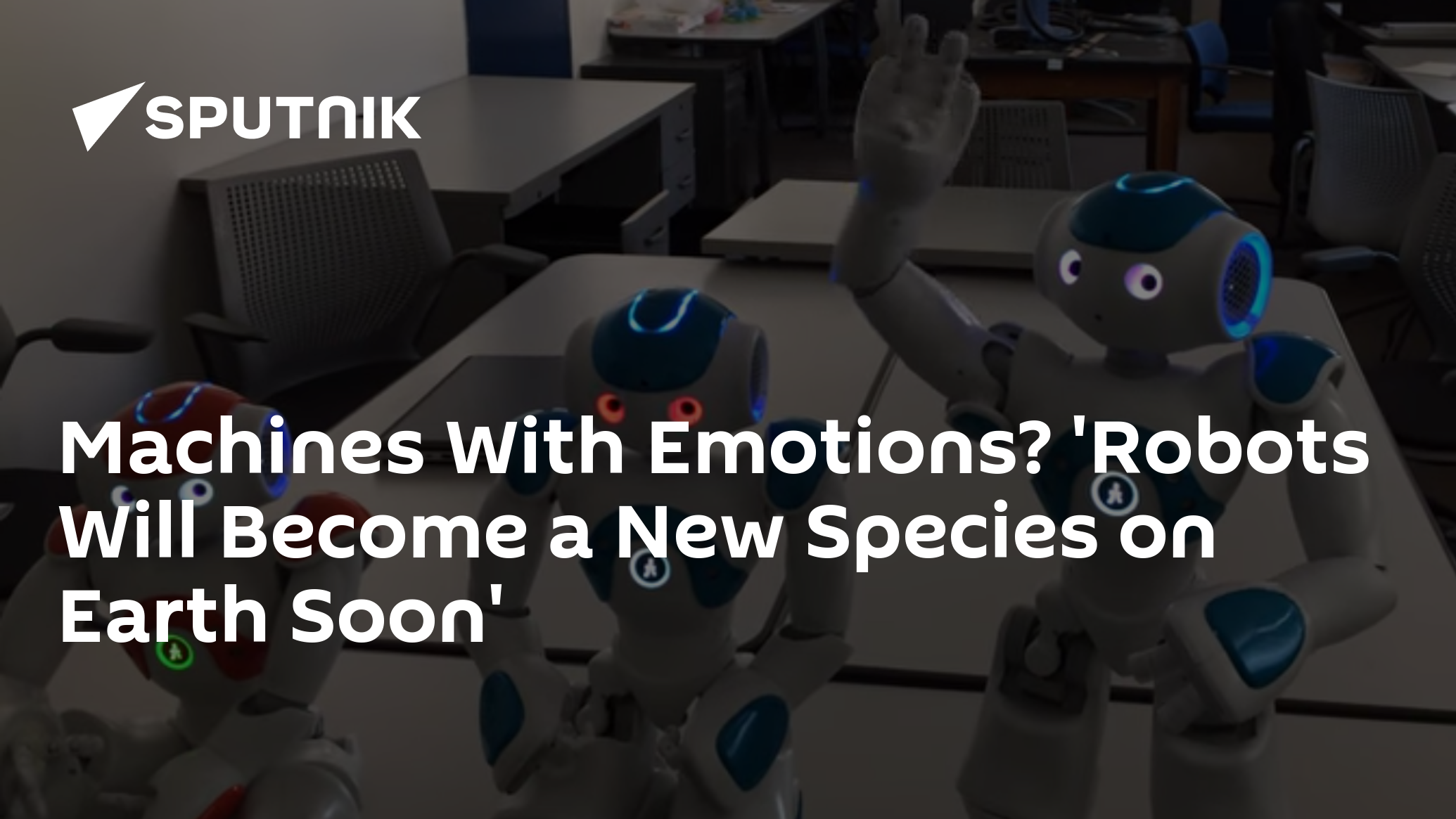 Machines With Emotions? 'Robots Will Become a New Species on Earth Soon ...