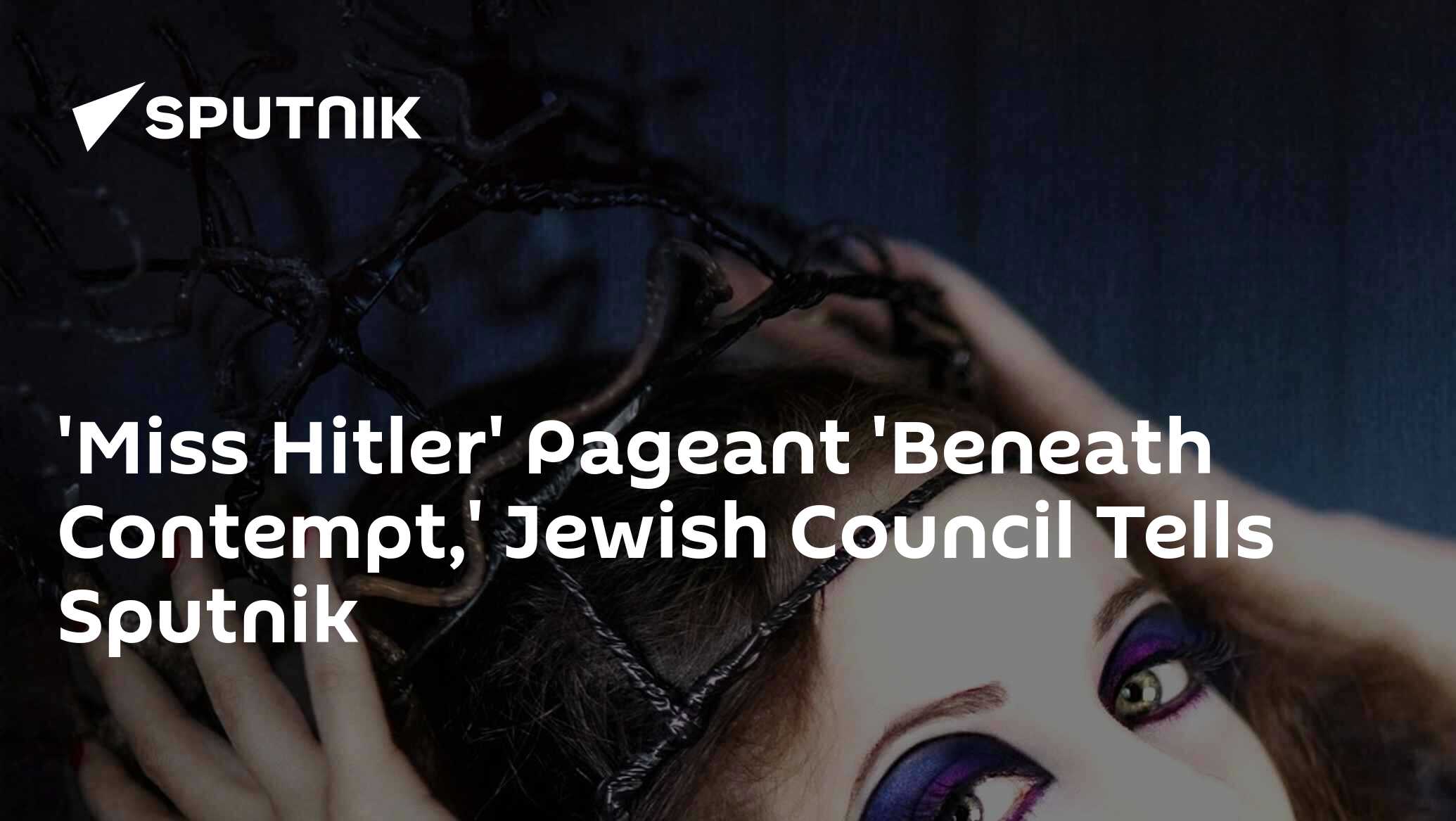 'Miss Hitler' Pageant 'Beneath Contempt,' Jewish Council Tells Sputnik ...