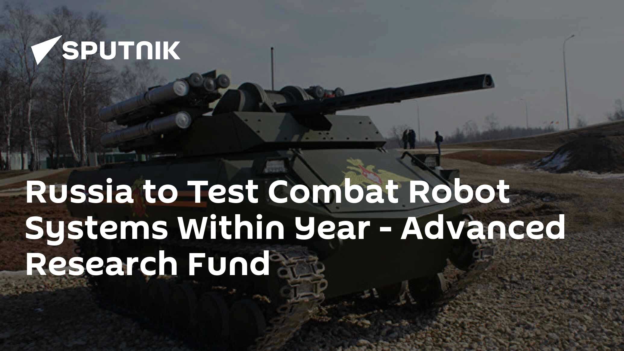 Russia to Test Combat Robot Systems Within Year - Advanced Research ...