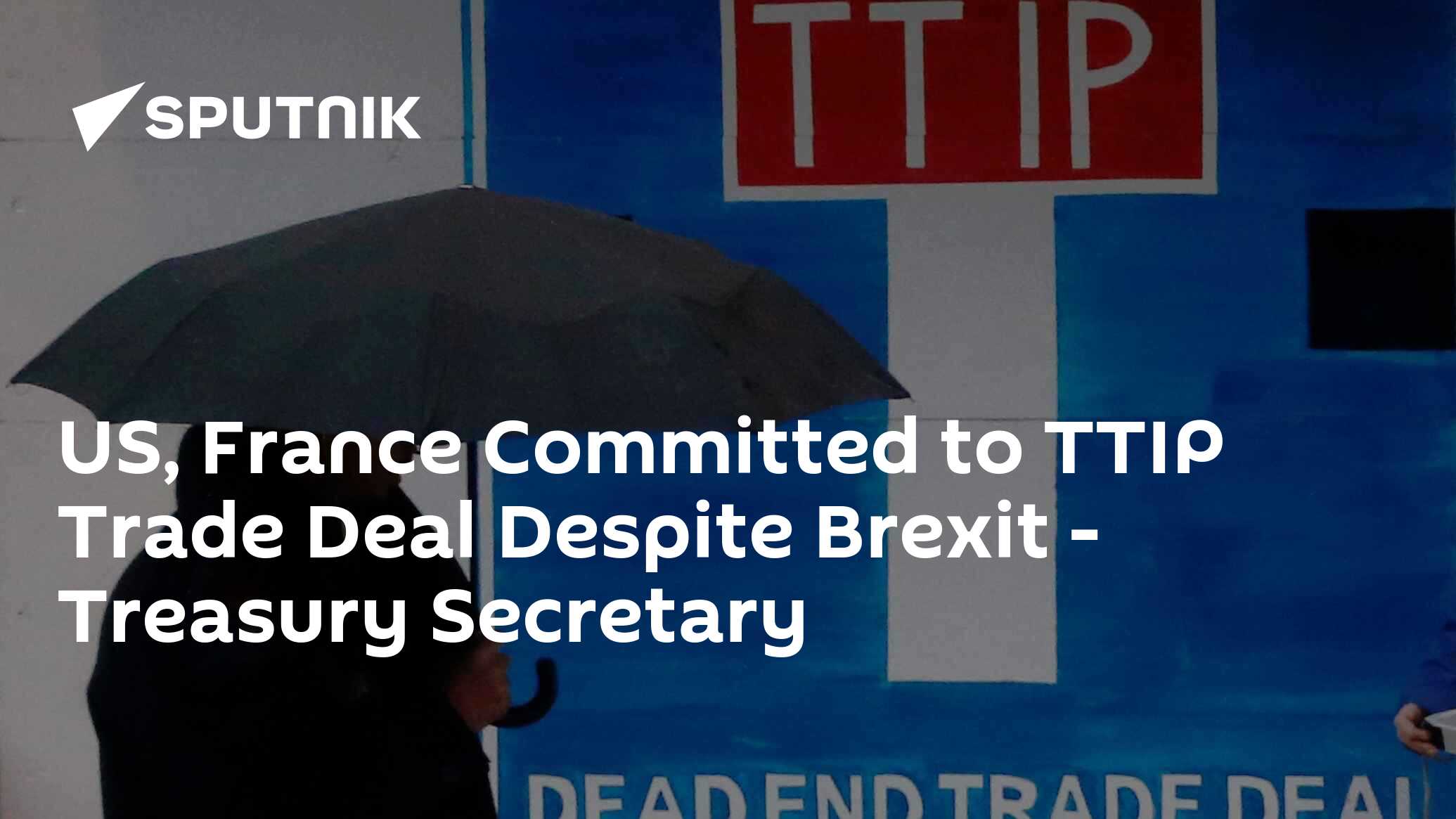 US, France Committed to TTIP Trade Deal Despite Brexit - Treasury Secretary - 12.07.2016 ...