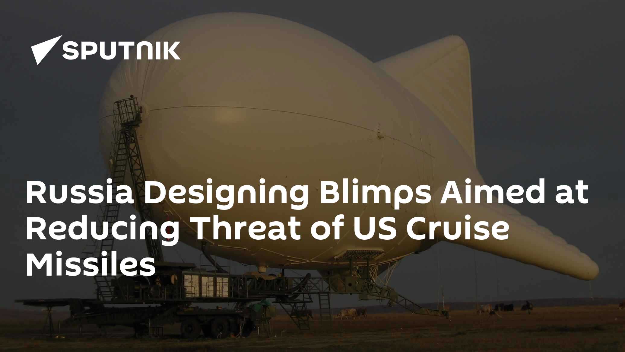 Russia Designing Blimps Aimed at Reducing Threat of US Cruise Missiles ...