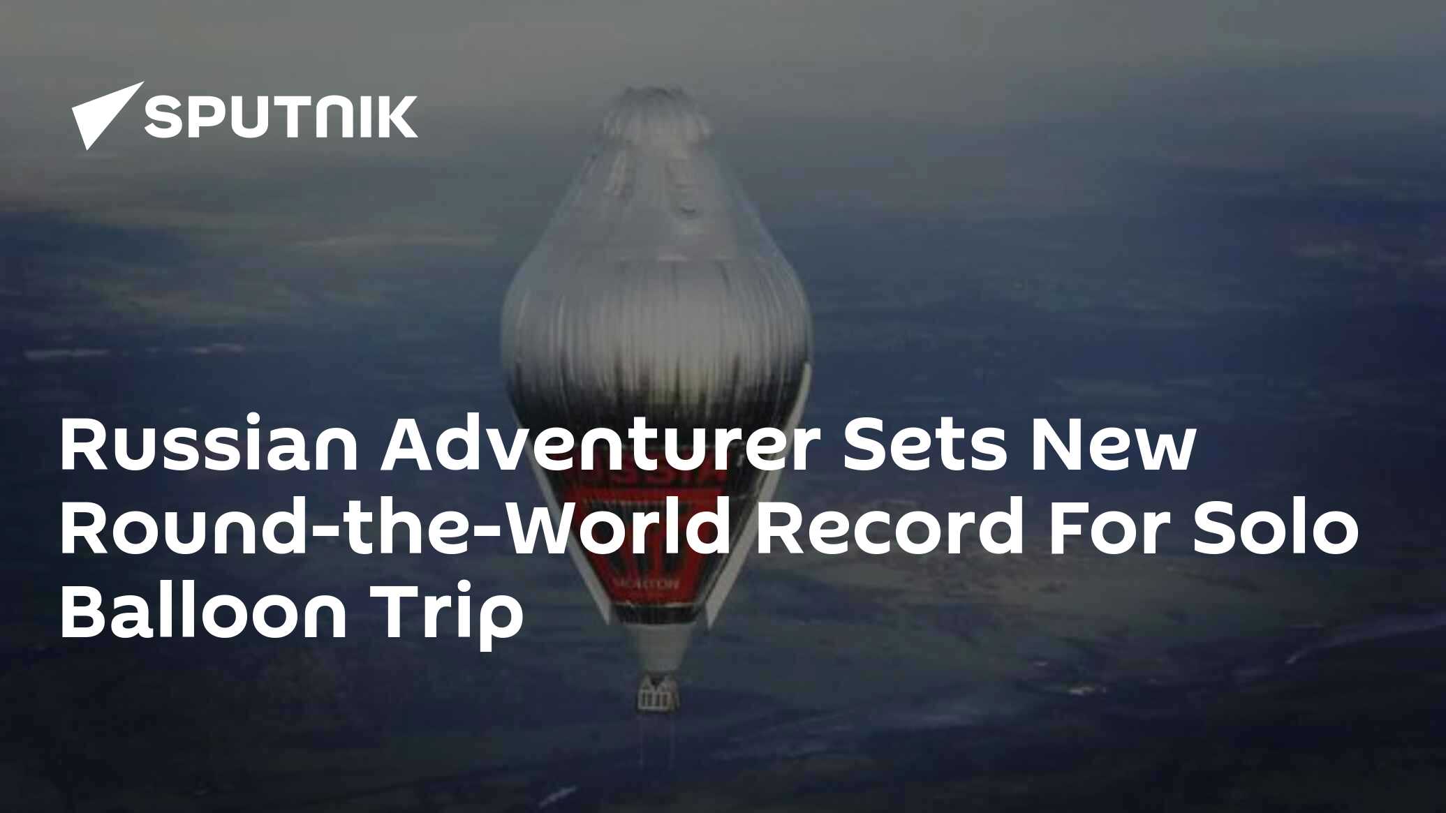 Russian Adventurer Sets New Round-the-World Record For Solo Balloon ...