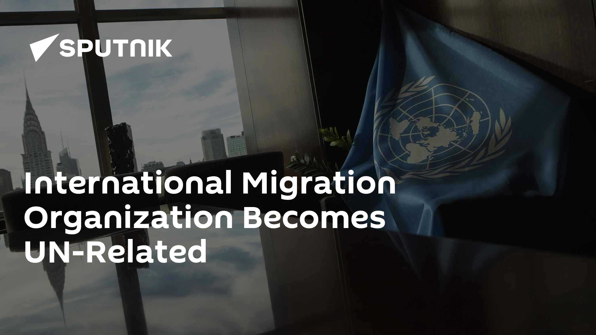 International Migration Organization Becomes UN-Related - 25.07.2016 ...