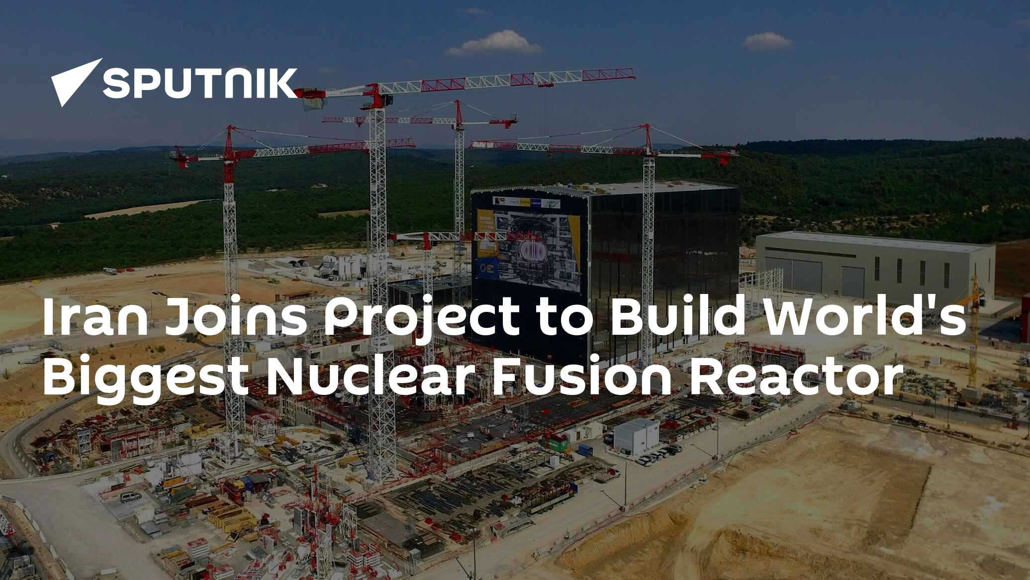 Iran Joins Project to Build World's Biggest Nuclear Fusion Reactor - 27 ...