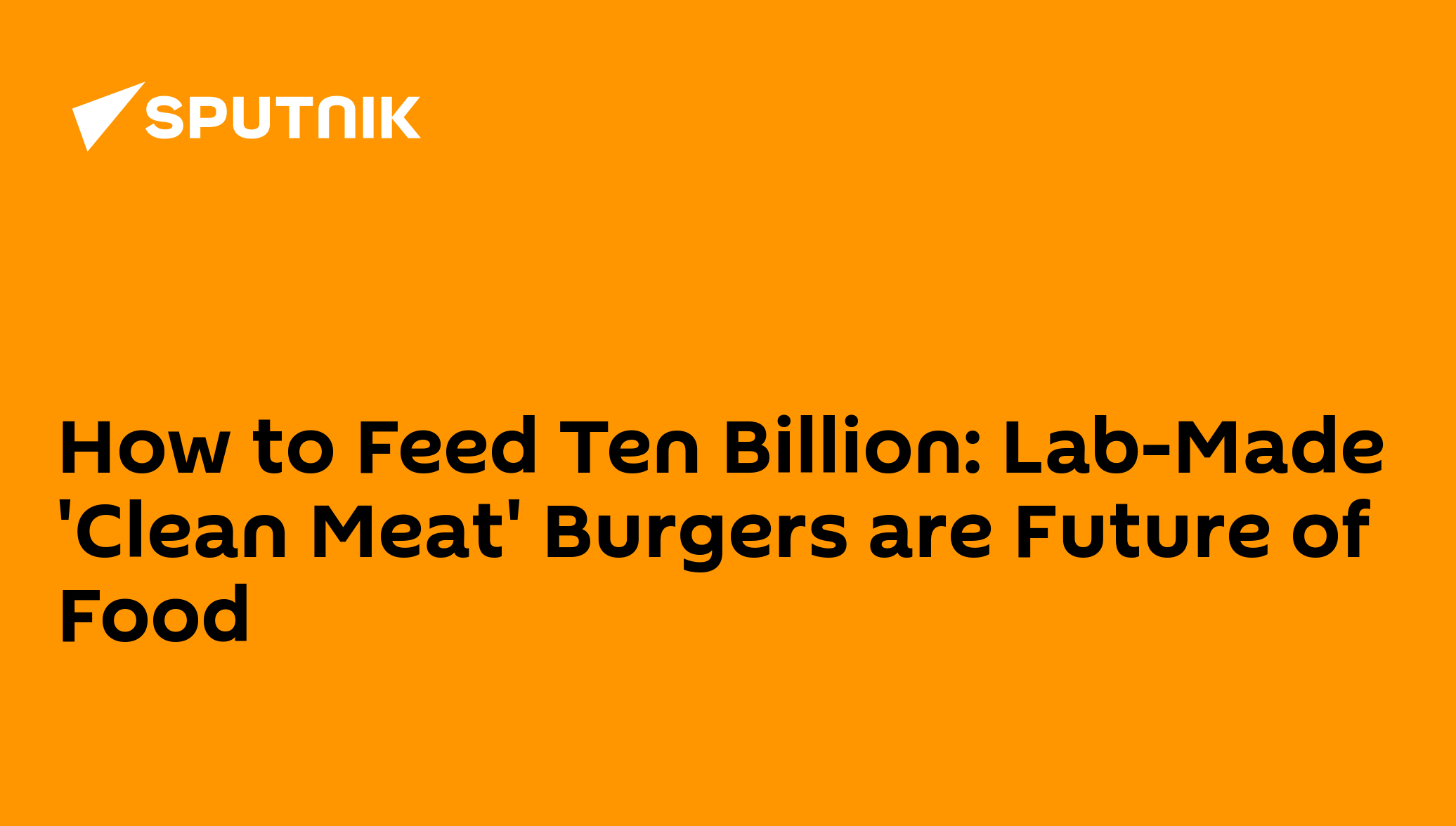 How to Feed Ten Billion: Lab-Made 'Clean Meat' Burgers are Future of ...