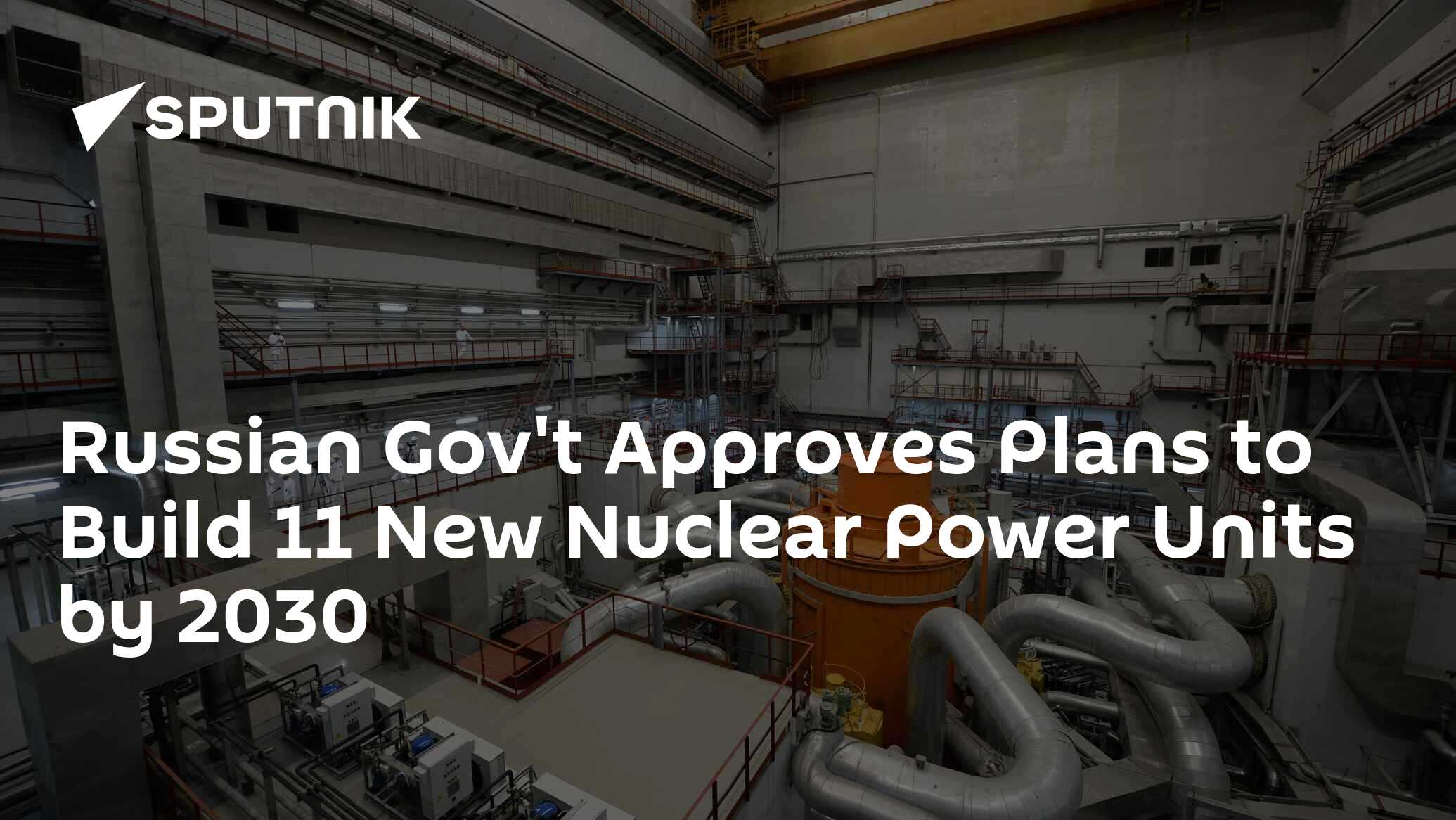 Russian Gov't Approves Plans to Build 11 New Nuclear Power Units by ...