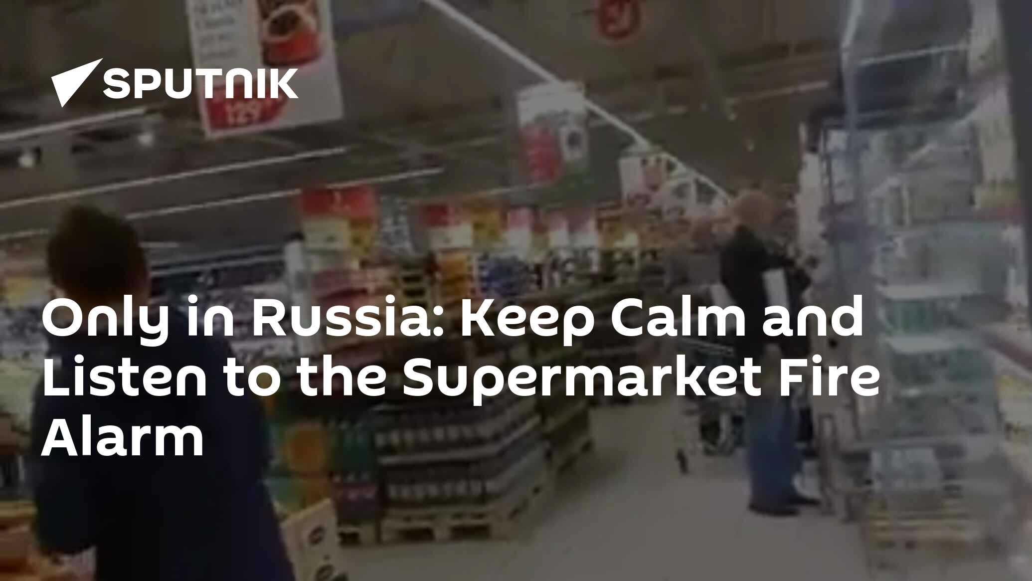Only in Russia: Keep Calm and Listen to the Supermarket Fire Alarm - 12 ...