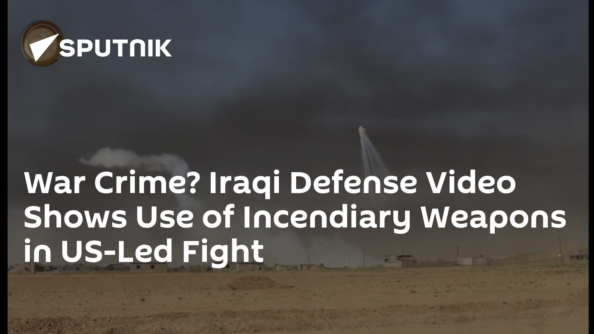 War Crime? Iraqi Defense Video Shows Use of Incendiary Weapons in US ...
