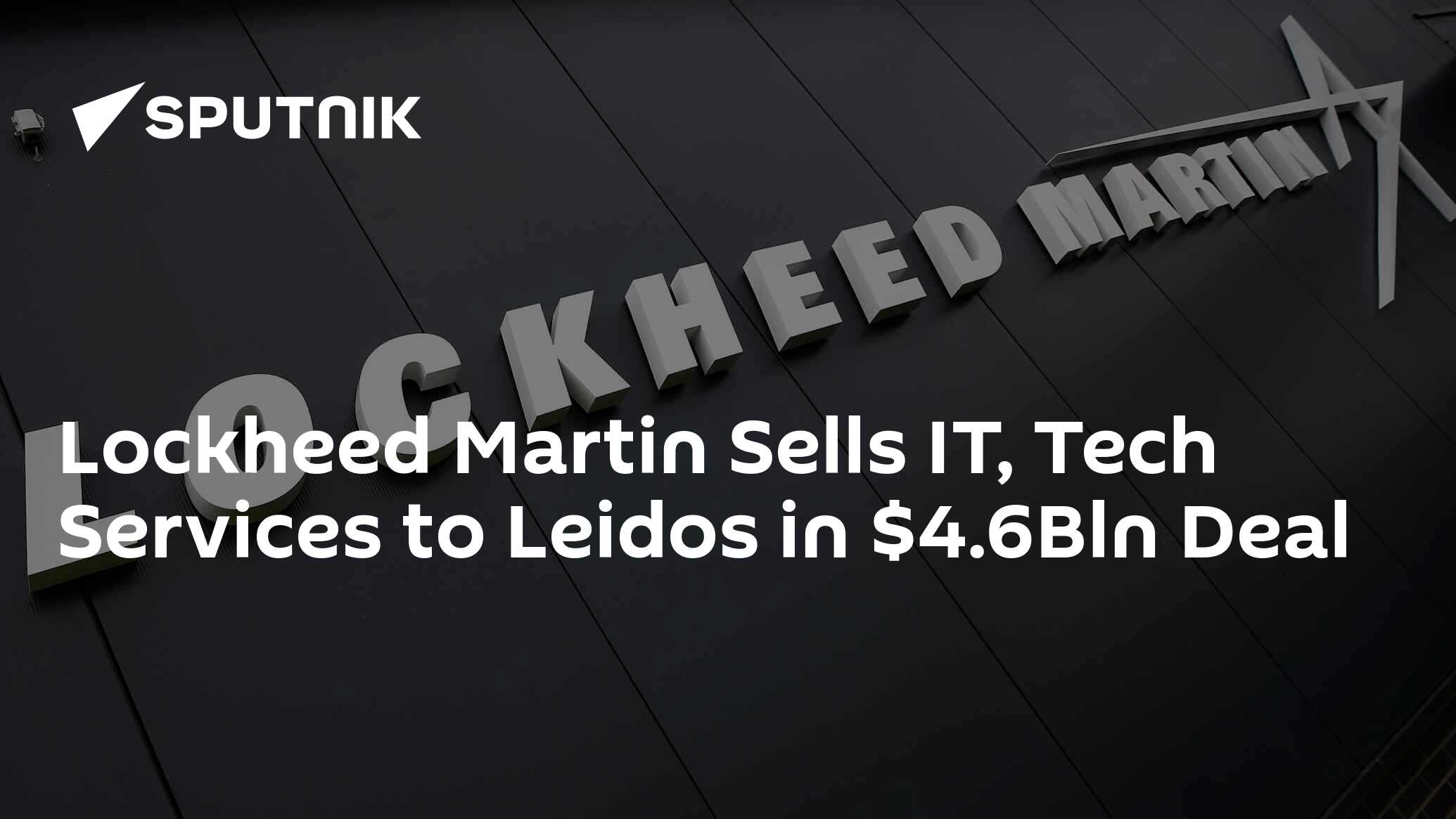 Lockheed Martin Sells IT, Tech Services to Leidos in $4.6Bln Deal - 16. ...