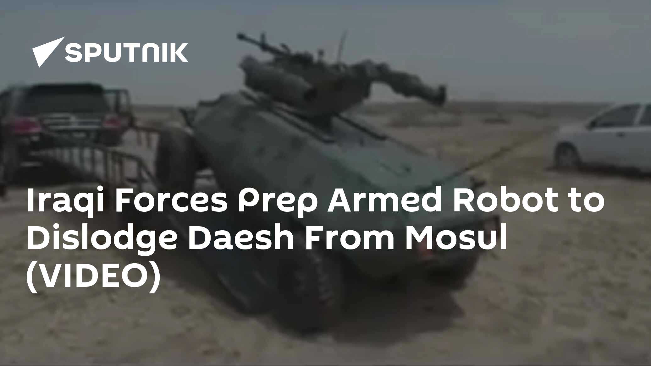 Iraqi Forces Prep Armed Robot to Dislodge Daesh From Mosul (VIDEO) - 23 ...