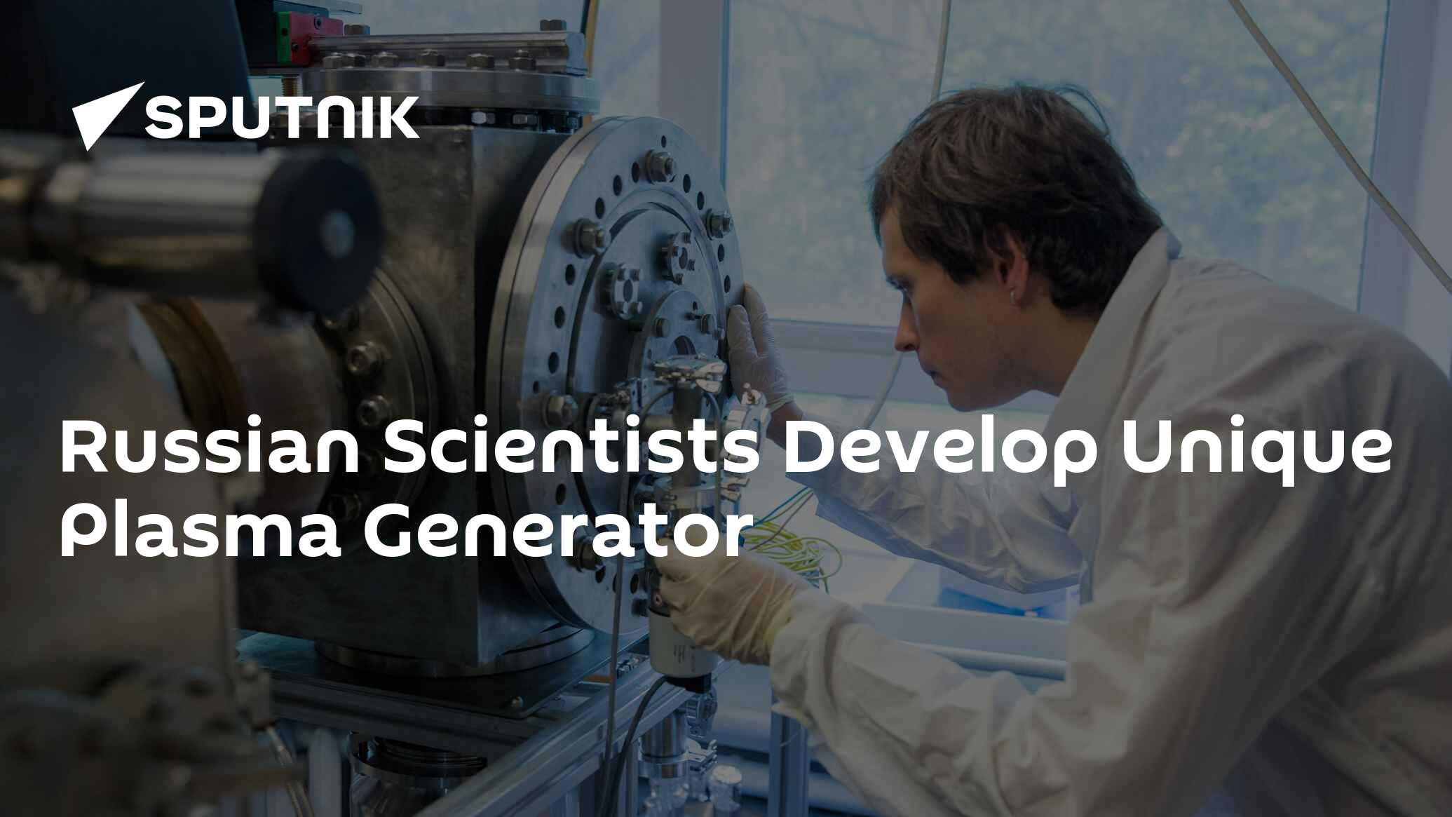 Russian Scientists Develop Unique Plasma Generator - 25.08.2016 ...