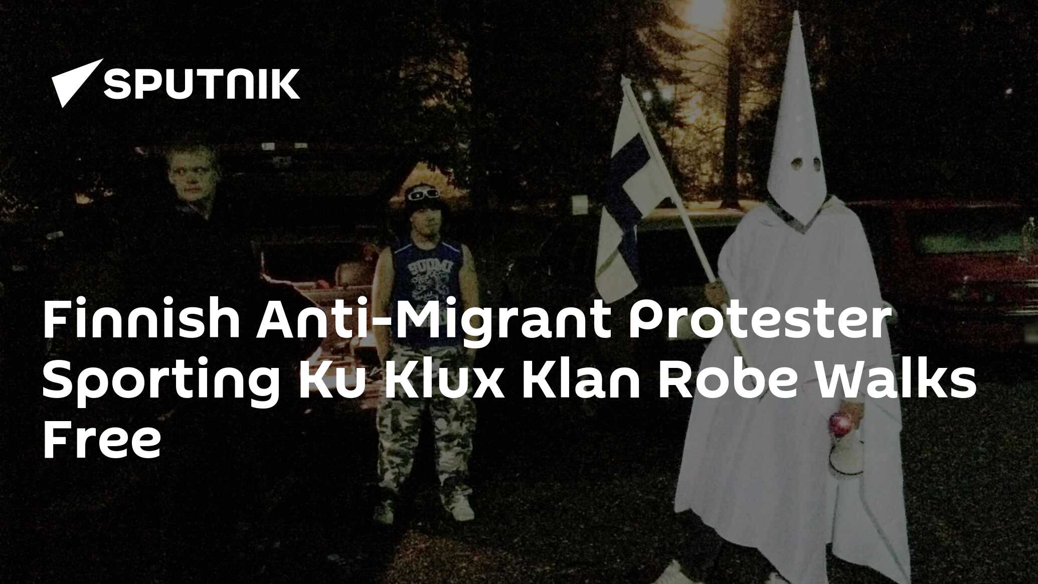 Finnish Anti-Migrant Protester Sporting Ku Klux Klan Robe Walks Free ...