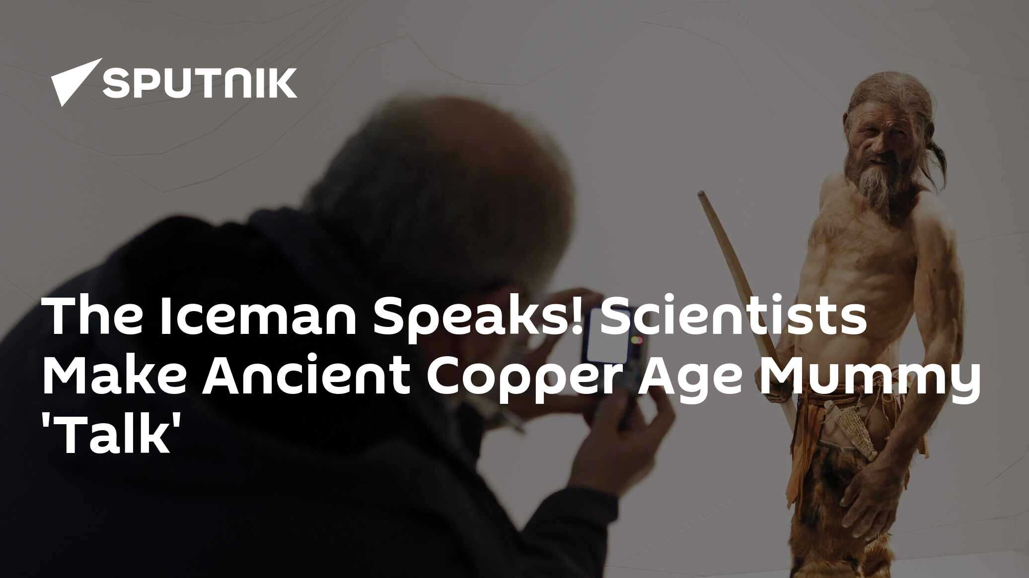 The Iceman Speaks! Scientists Make Ancient Copper Age Mummy 'Talk' - 24 ...