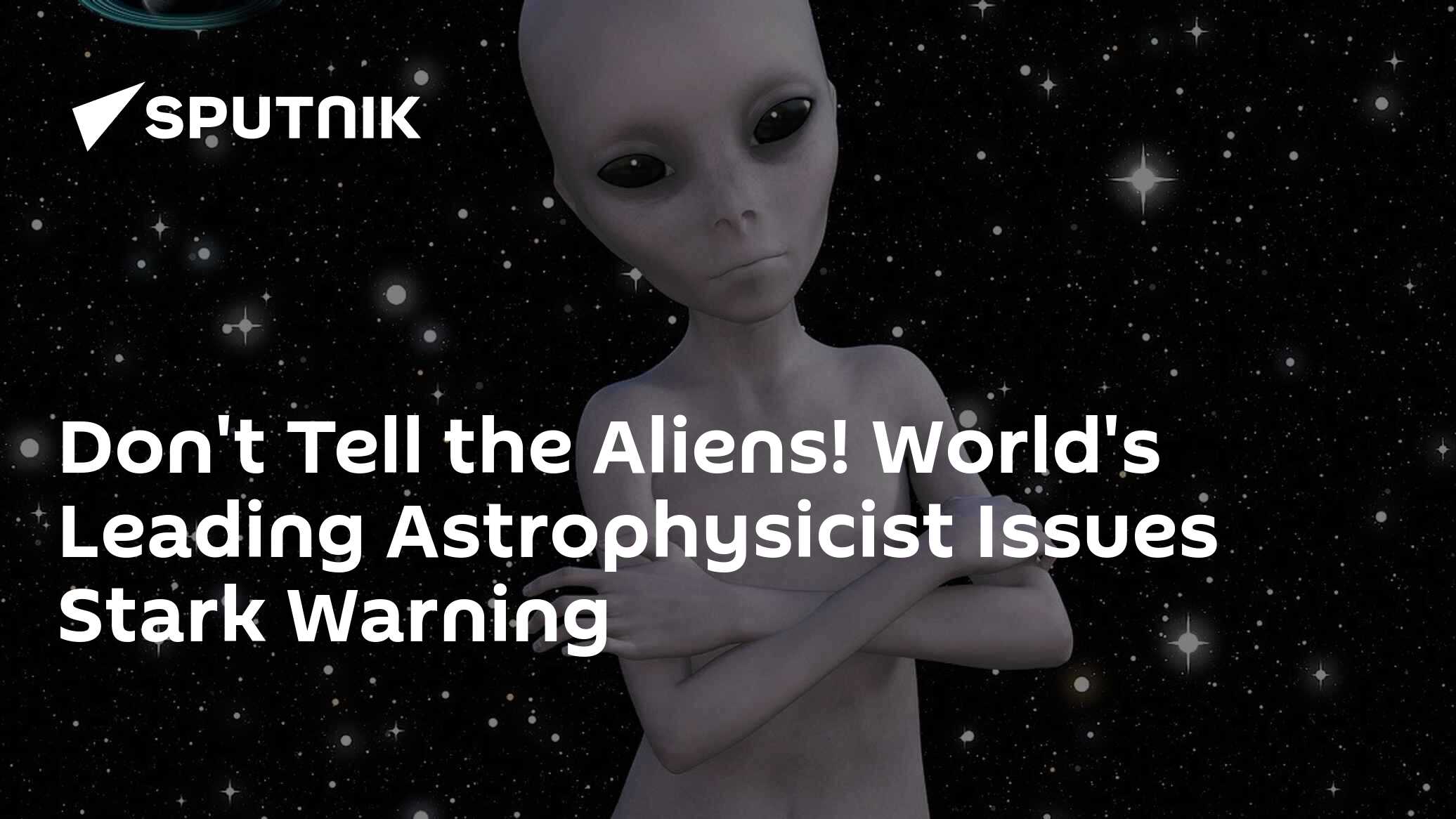 Don't Tell the Aliens! World's Leading Astrophysicist Issues Stark ...