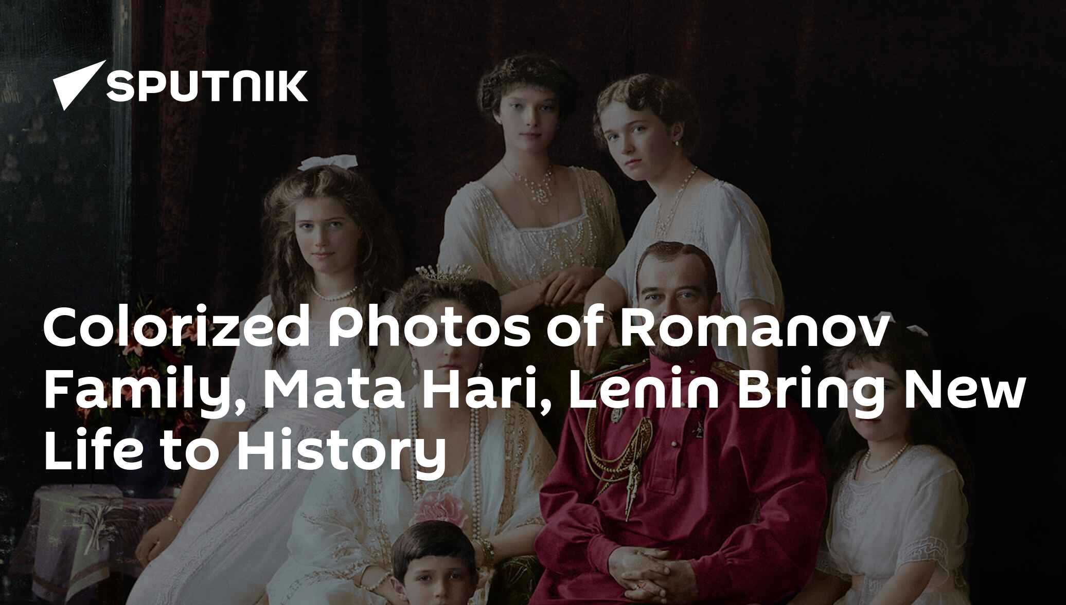 Colorized Photos of Romanov Family, Mata Hari, Lenin Bring New Life to ...