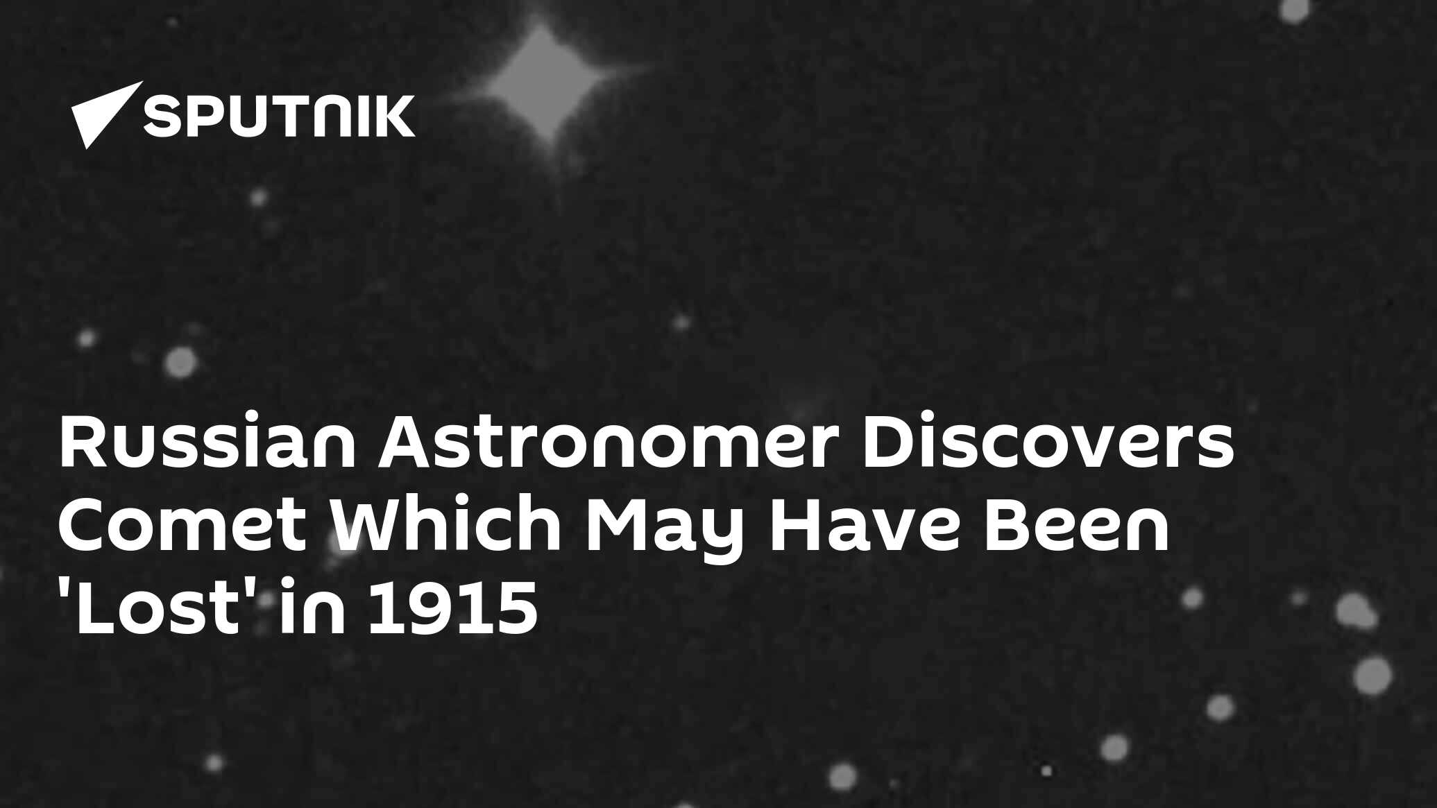 Russian Astronomer Discovers Comet Which May Have Been 'Lost' in 1915 ...