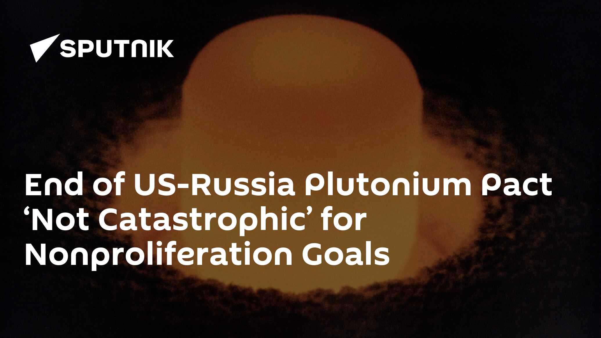 End of US-Russia Plutonium Pact ‘Not Catastrophic’ for Nonproliferation ...