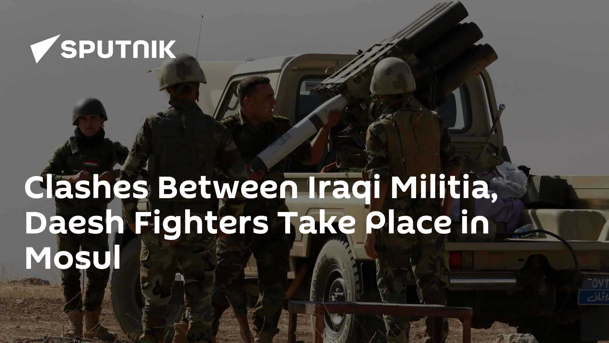 Clashes Between Iraqi Militia, Daesh Fighters Take Place in Mosul - 17. ...