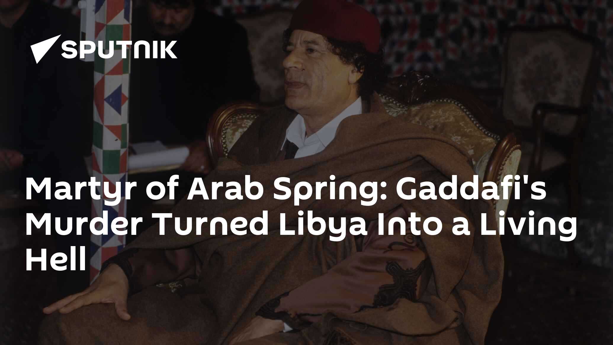 Martyr of Arab Spring: Gaddafi's Murder Turned Libya Into a Living Hell ...