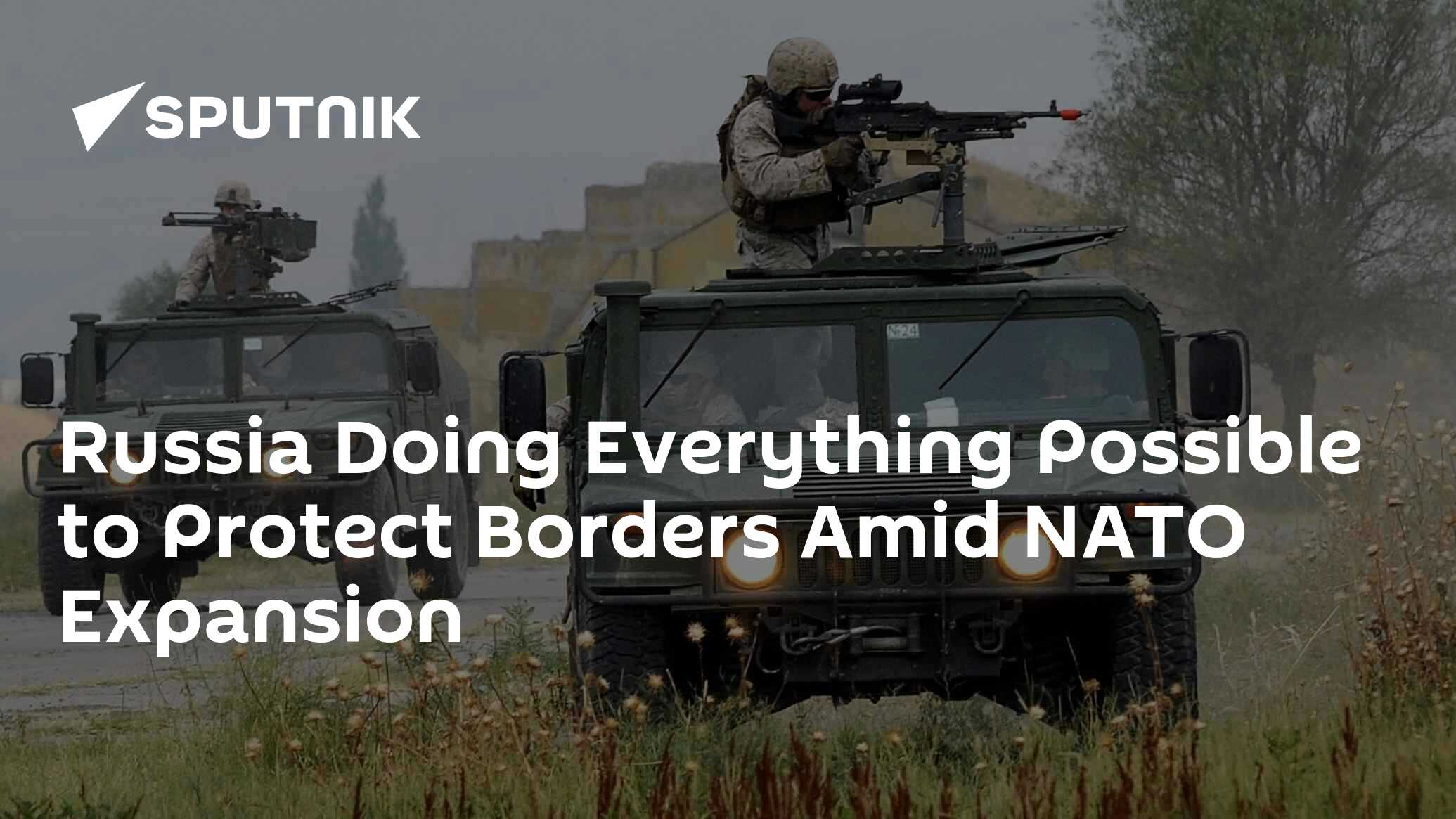 Russia Doing Everything Possible to Protect Borders Amid NATO Expansion ...