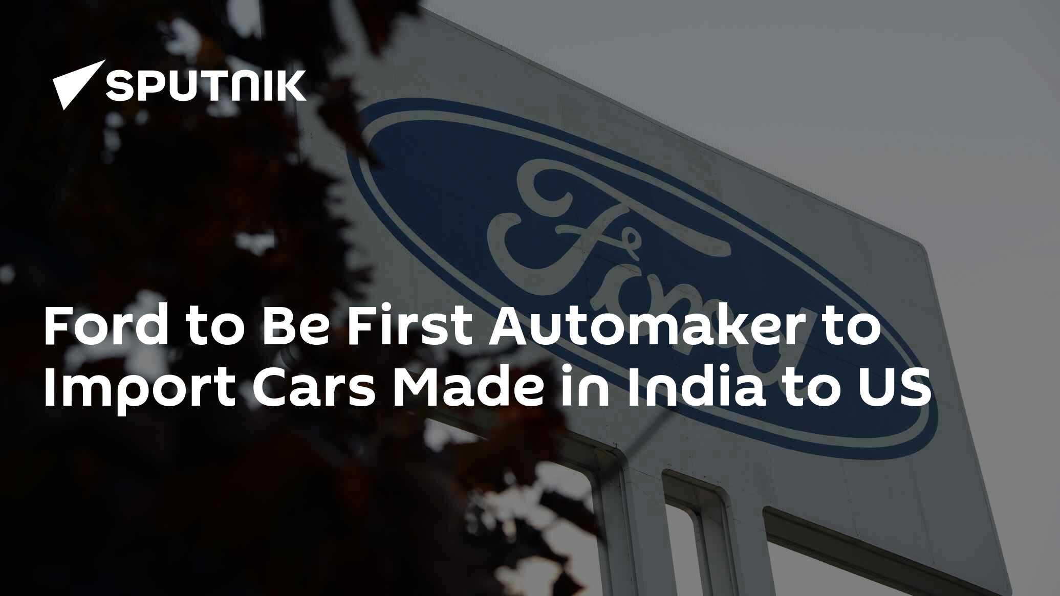 Ford to Be First Automaker to Import Cars Made in India to US - 26.11. ...