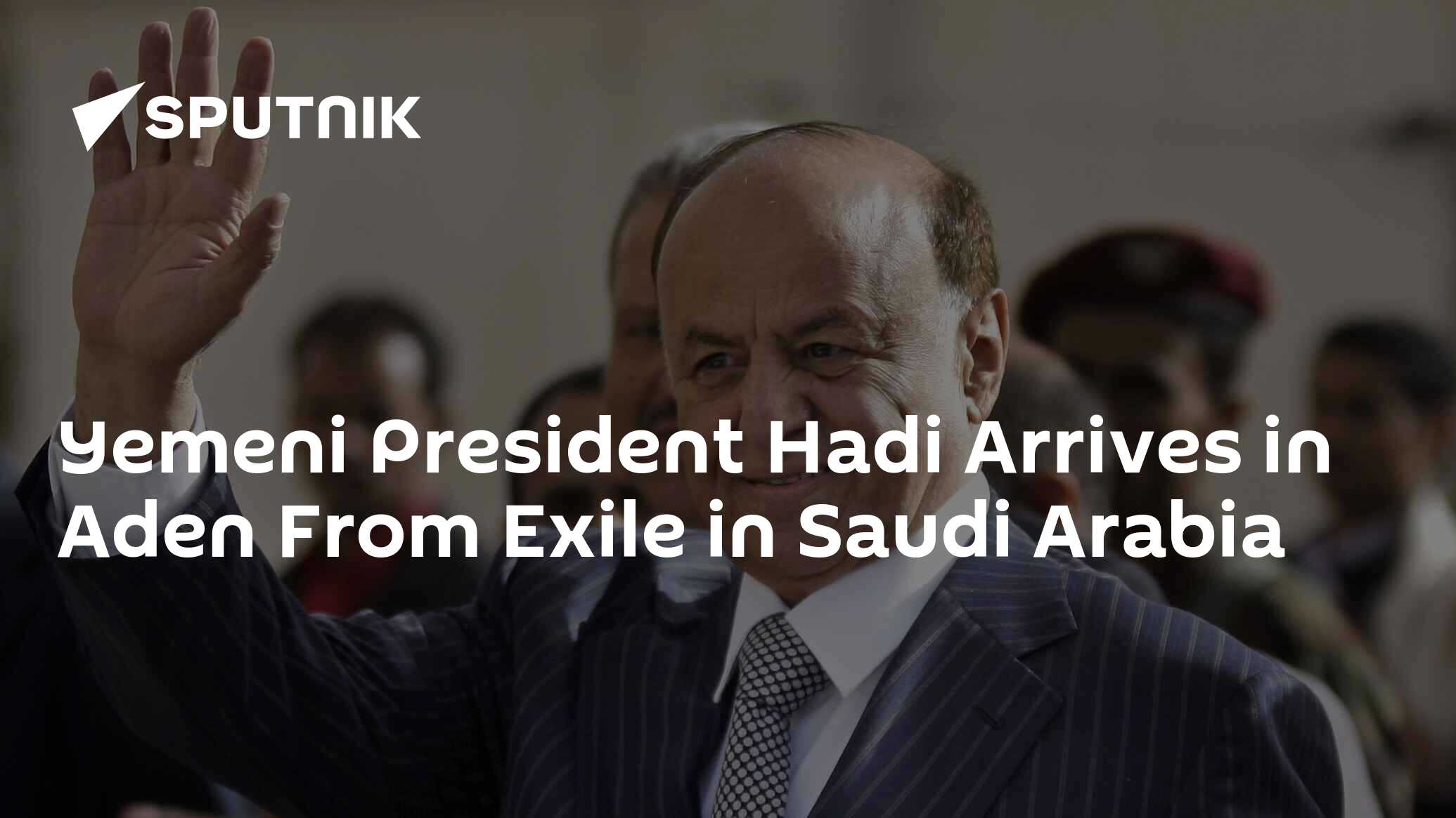 Yemeni President Hadi Arrives in Aden From Exile in Saudi Arabia - 26. ...