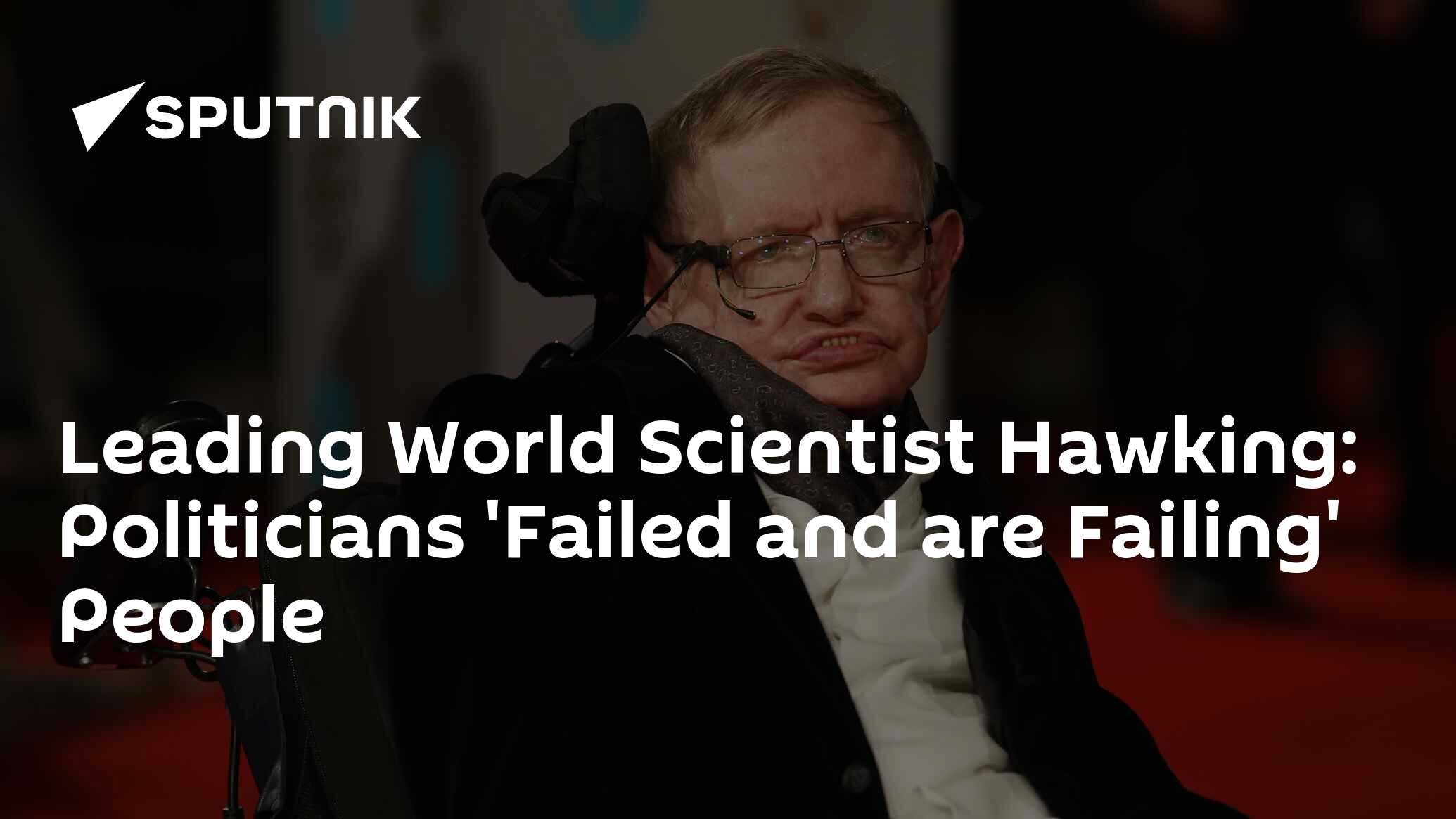Leading World Scientist Hawking: Politicians 'Failed and are Failing ...