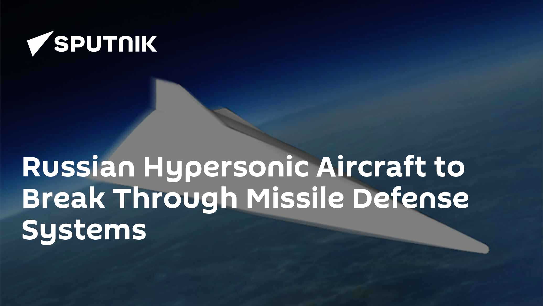 Russian Hypersonic Aircraft to Break Through Missile Defense Systems ...
