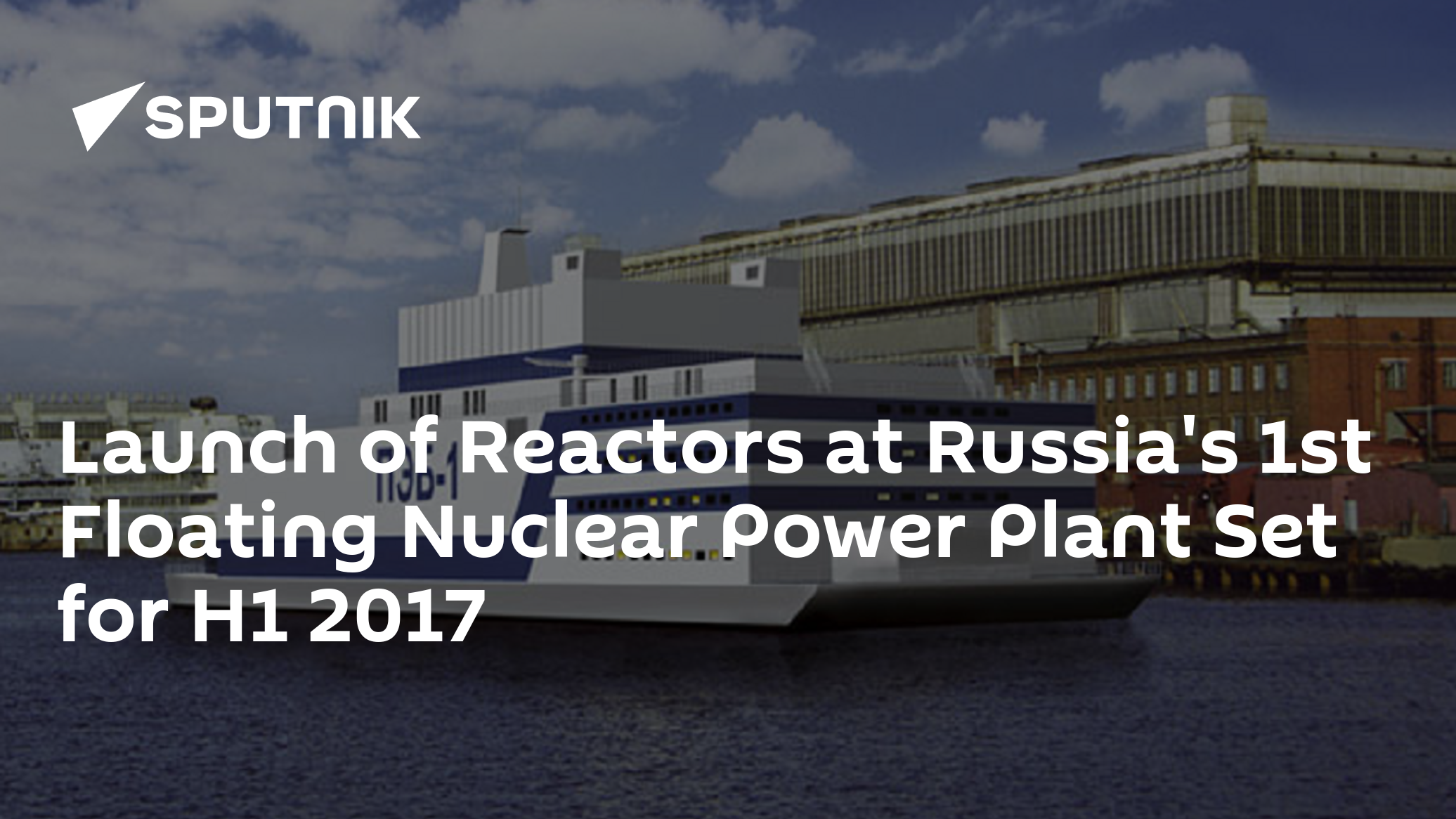 Launch of Reactors at Russia's 1st Floating Nuclear Power Plant Set for ...