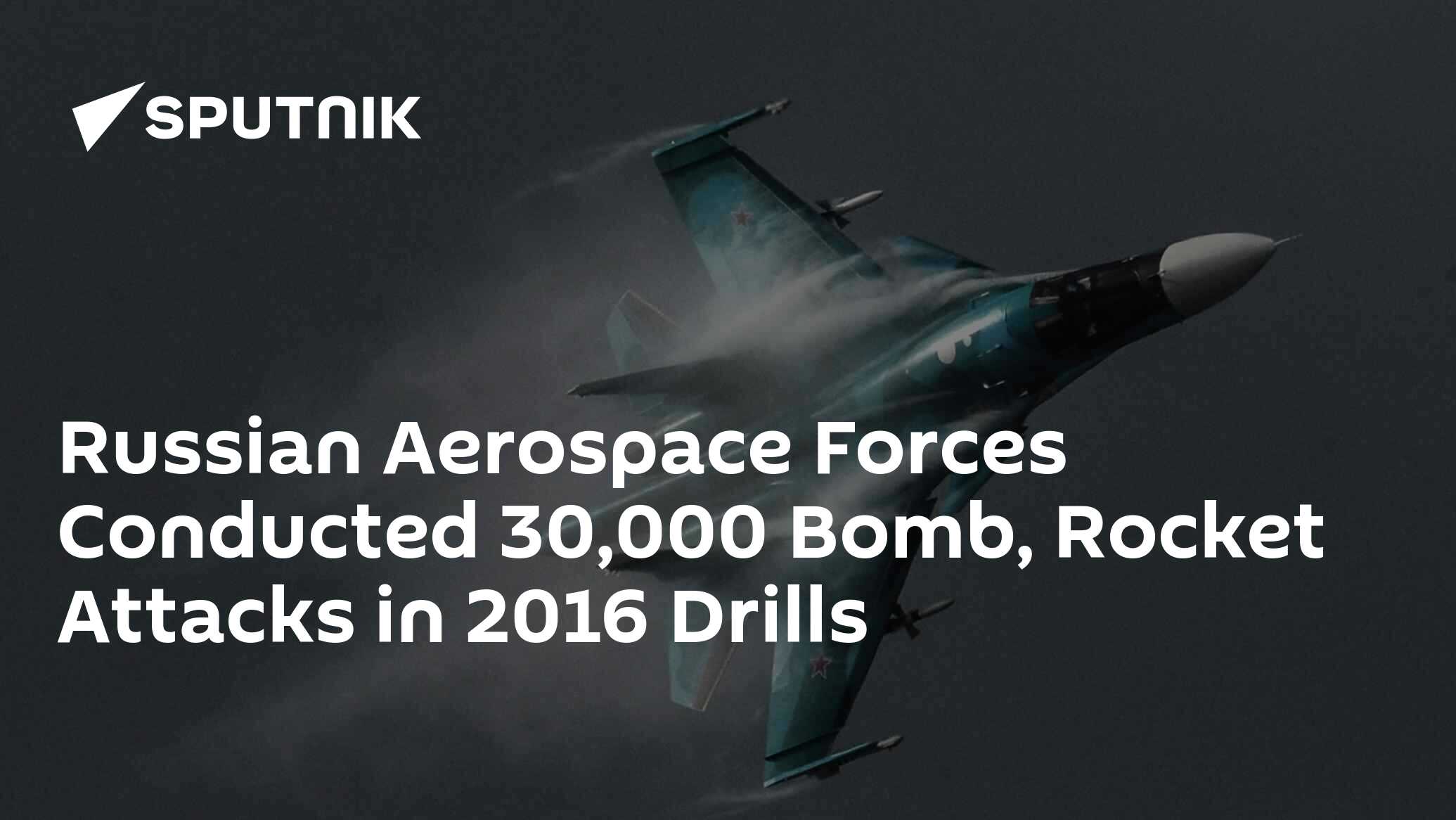 Russian Aerospace Forces Conducted 30,000 Bomb, Rocket Attacks in 2016 ...