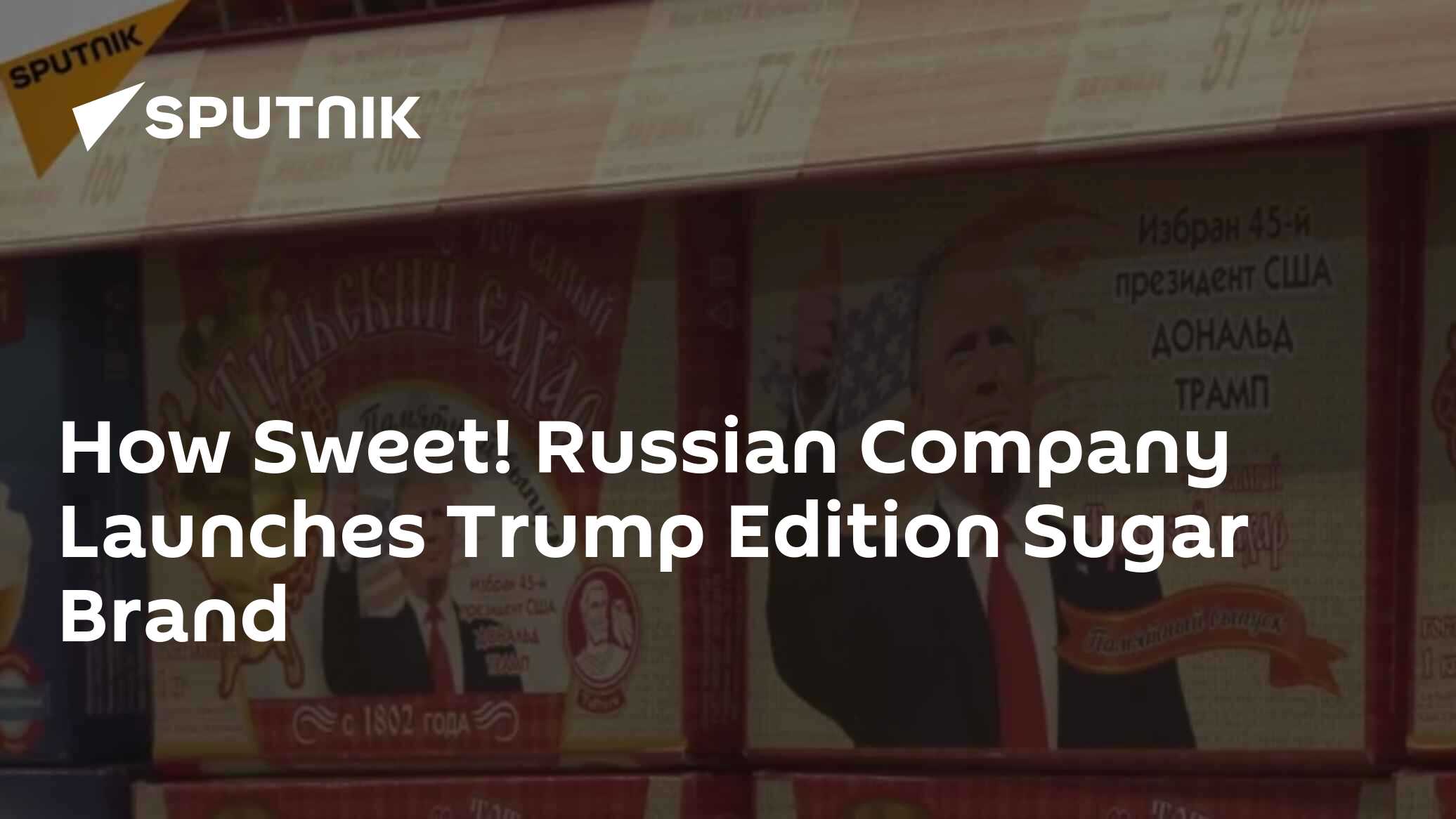 How Sweet! Russian Company Launches Trump Edition Sugar Brand - 12.01. ...