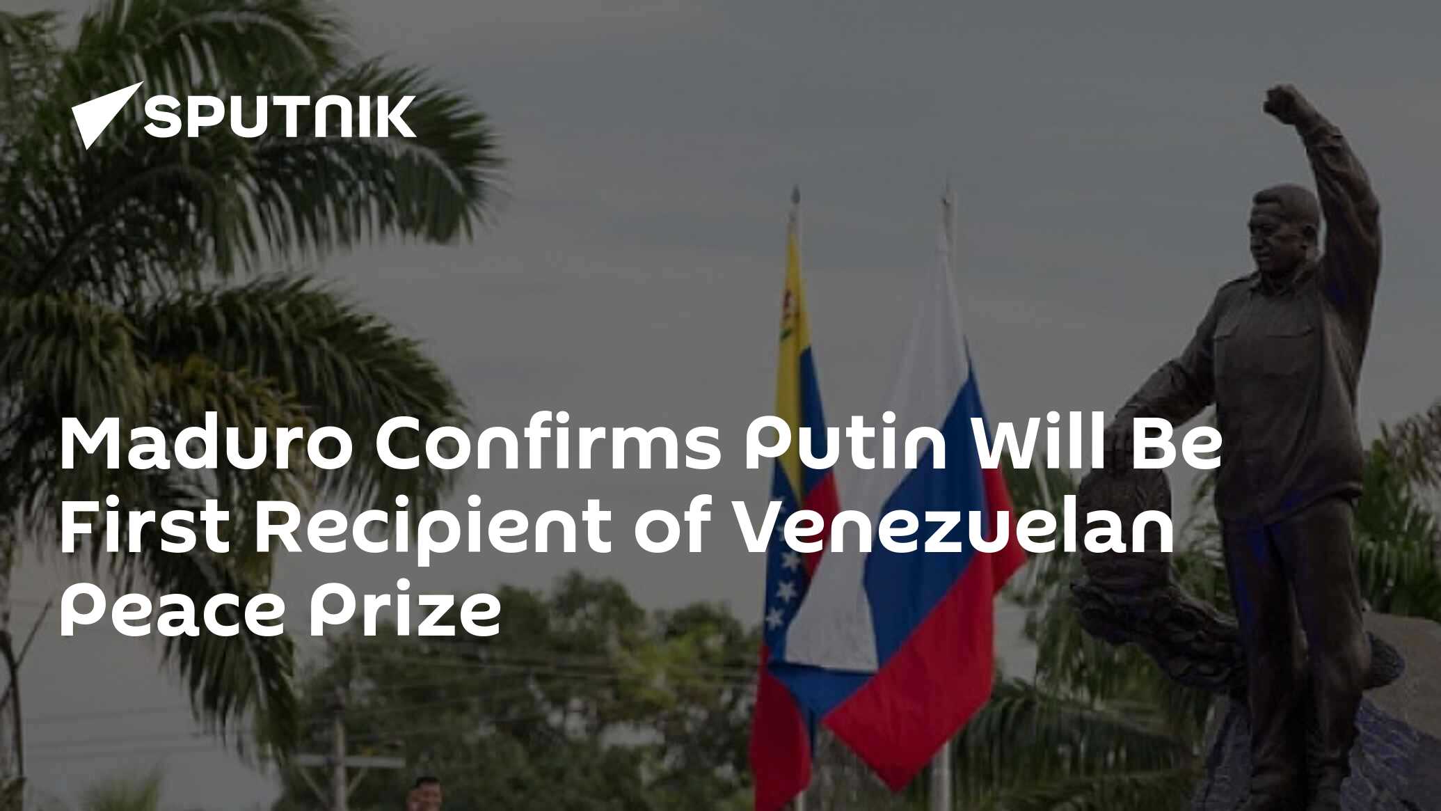 Maduro Confirms Putin Will Be First Recipient of Venezuelan Peace Prize ...