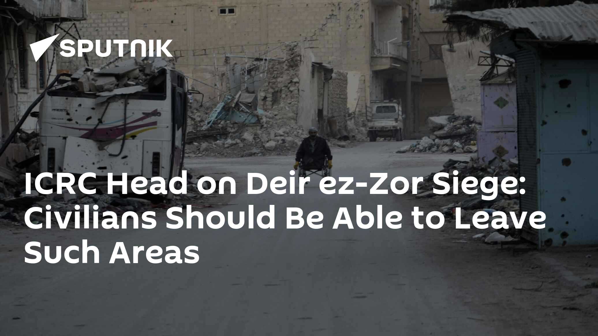 ICRC Head on Deir ez-Zor Siege: Civilians Should Be Able to Leave Such ...