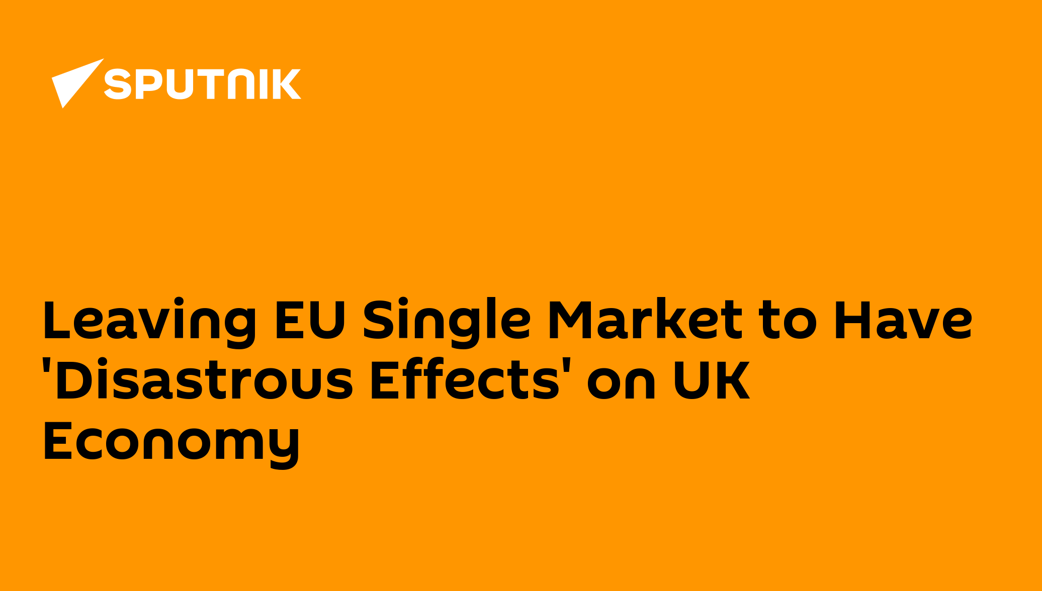 Leaving EU Single Market to Have 'Disastrous Effects' on UK Economy ...