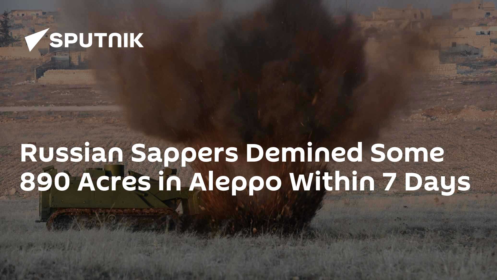 Russian Sappers Demined Some 890 Acres in Aleppo Within 7 Days - 30.01. ...