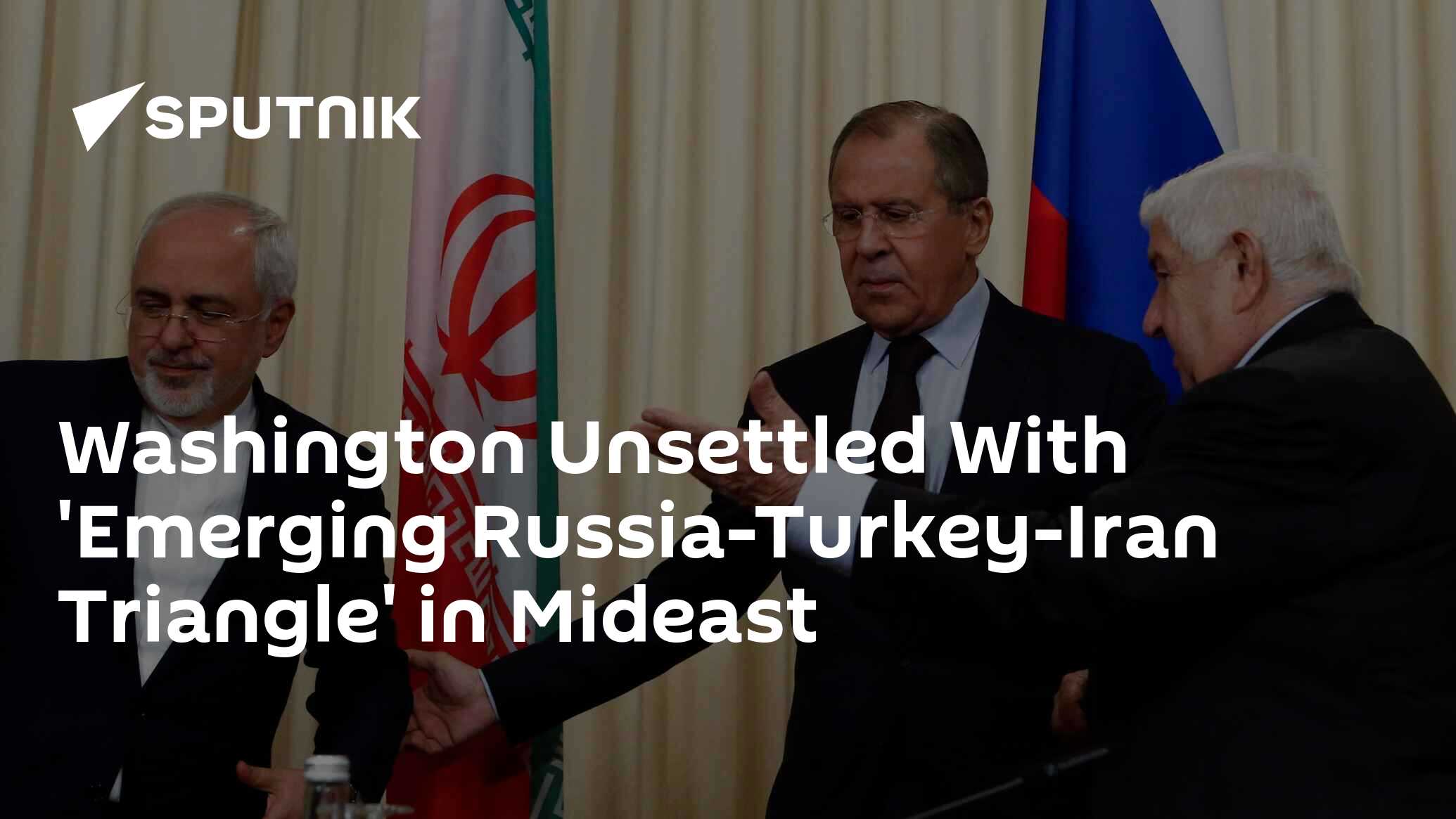 Washington Unsettled With 'Emerging Russia-Turkey-Iran Triangle' in ...