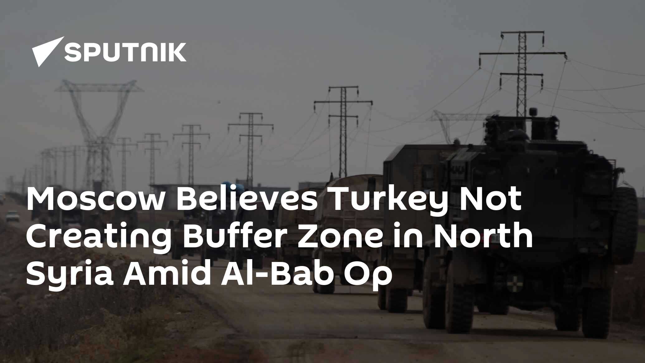 Moscow Believes Turkey Not Creating Buffer Zone in North Syria Amid Al ...