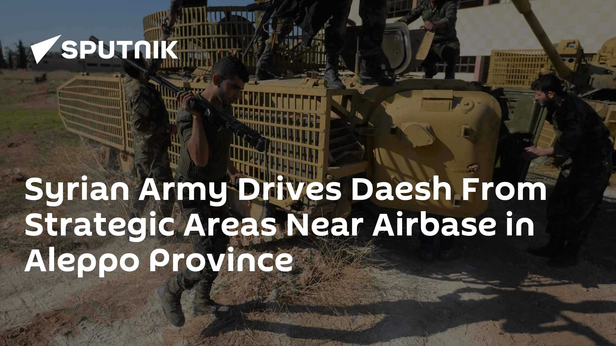 Syrian Army Drives Daesh From Strategic Areas Near Airbase in Aleppo ...