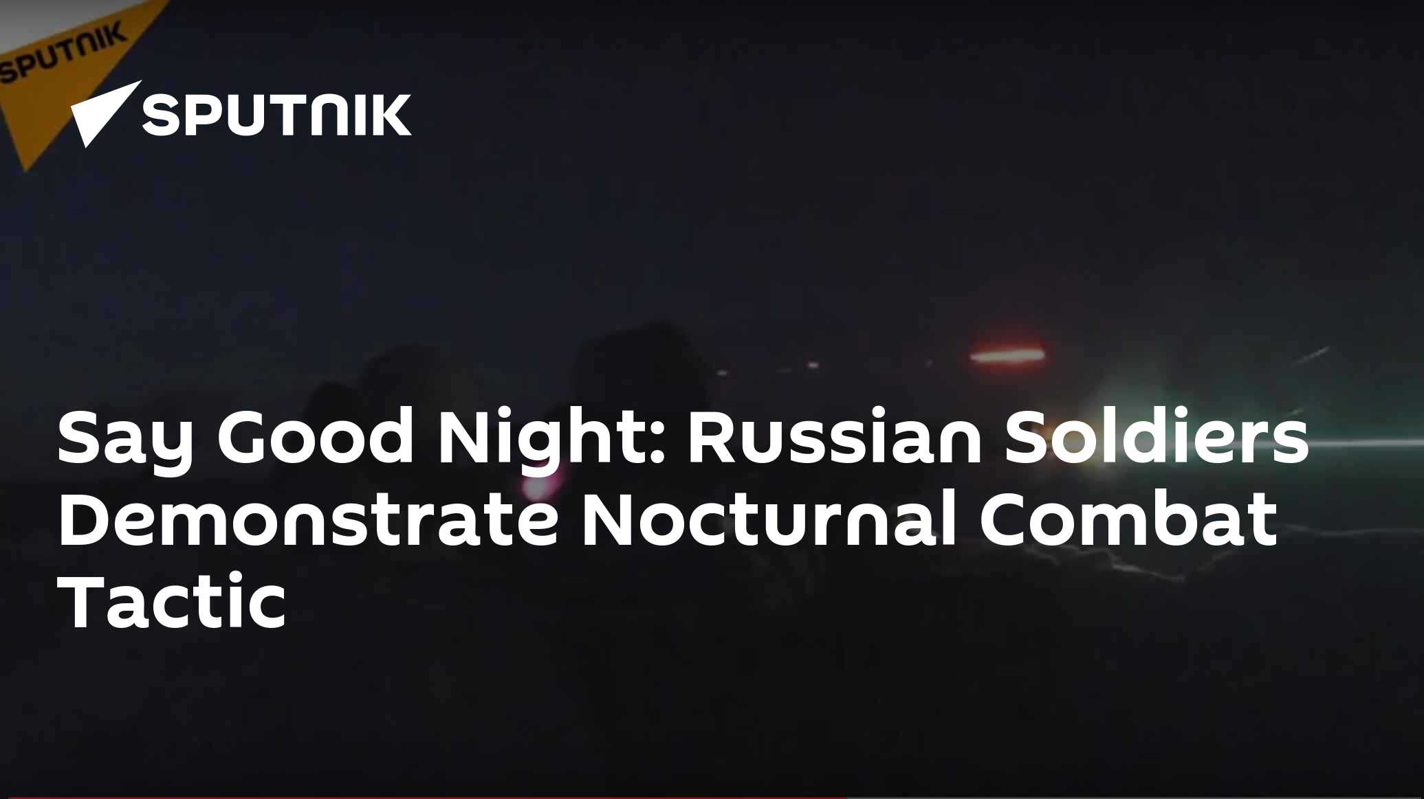 Say Good Night: Russian Soldiers Demonstrate Nocturnal Combat Tactic ...