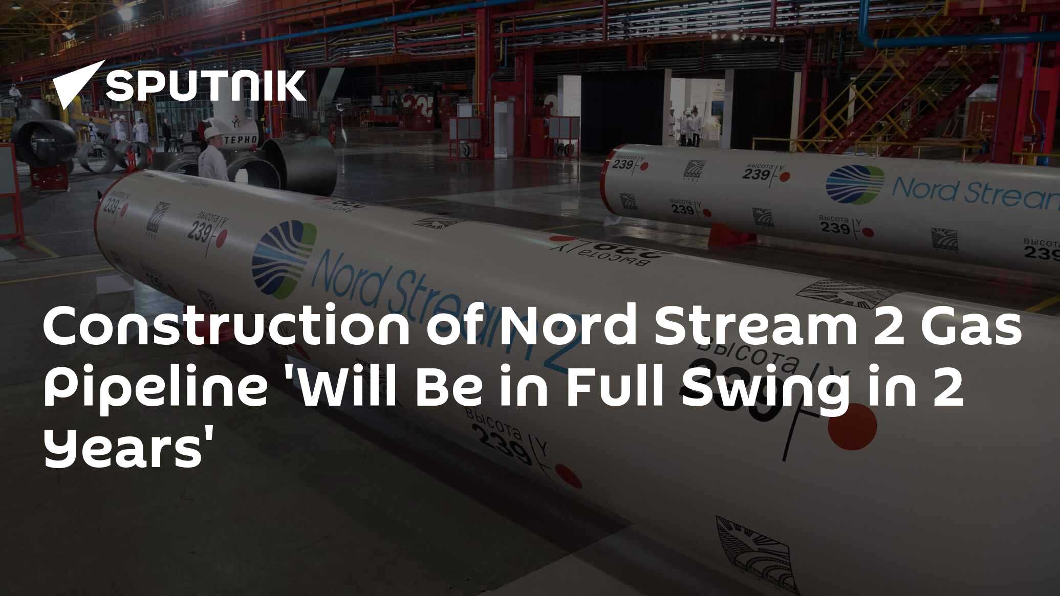 Construction of Nord Stream 2 Gas Pipeline 'Will Be in Full Swing in 2 ...