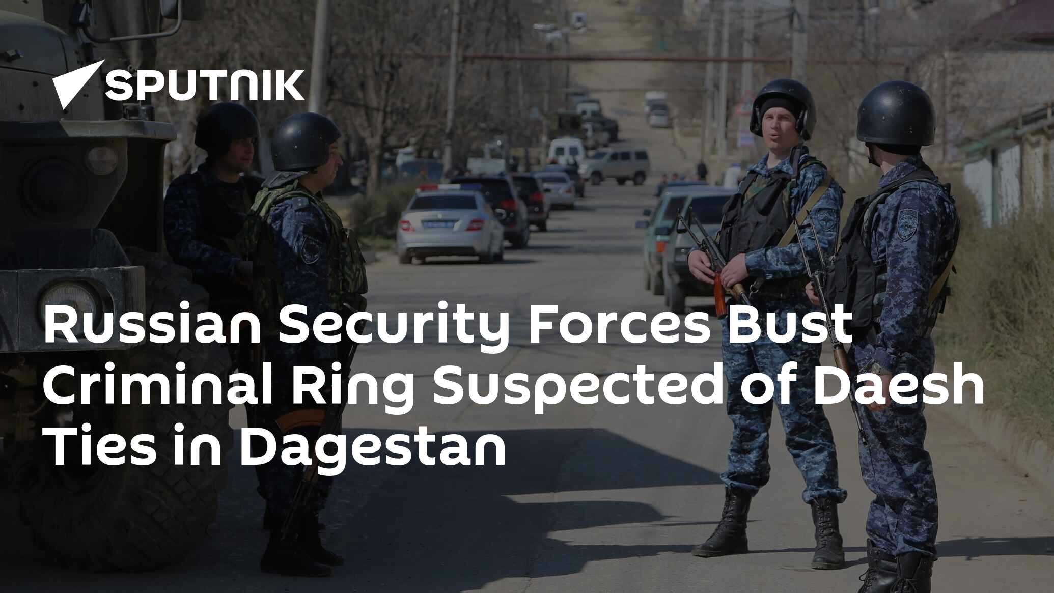 Russian Security Forces Bust Criminal Ring Suspected of Daesh Ties in ...