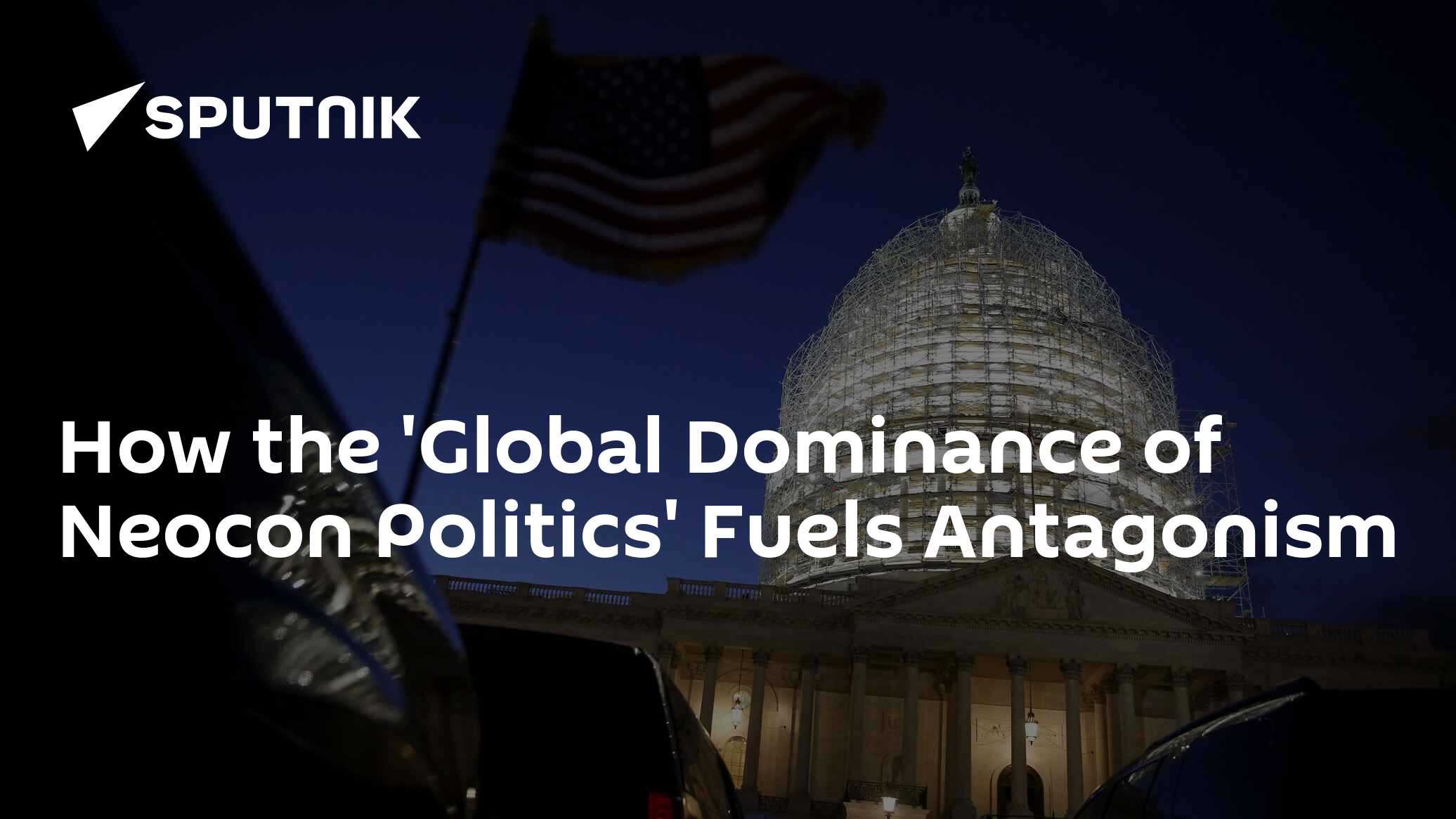 How the 'Global Dominance of Neocon Politics' Fuels Antagonism - 05.03. ...