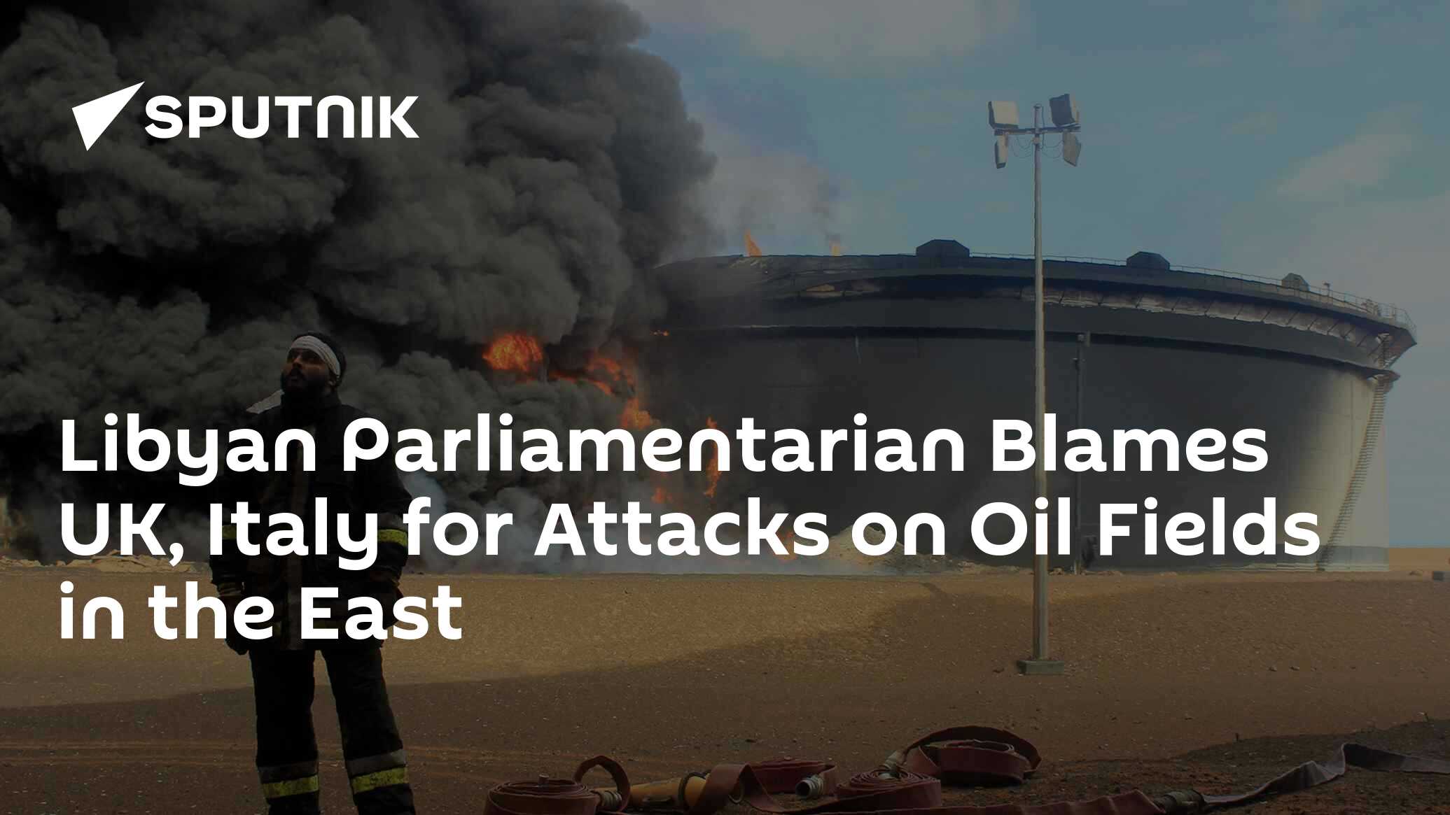 Libyan Parliamentarian Blames UK, Italy for Attacks on Oil Fields in ...