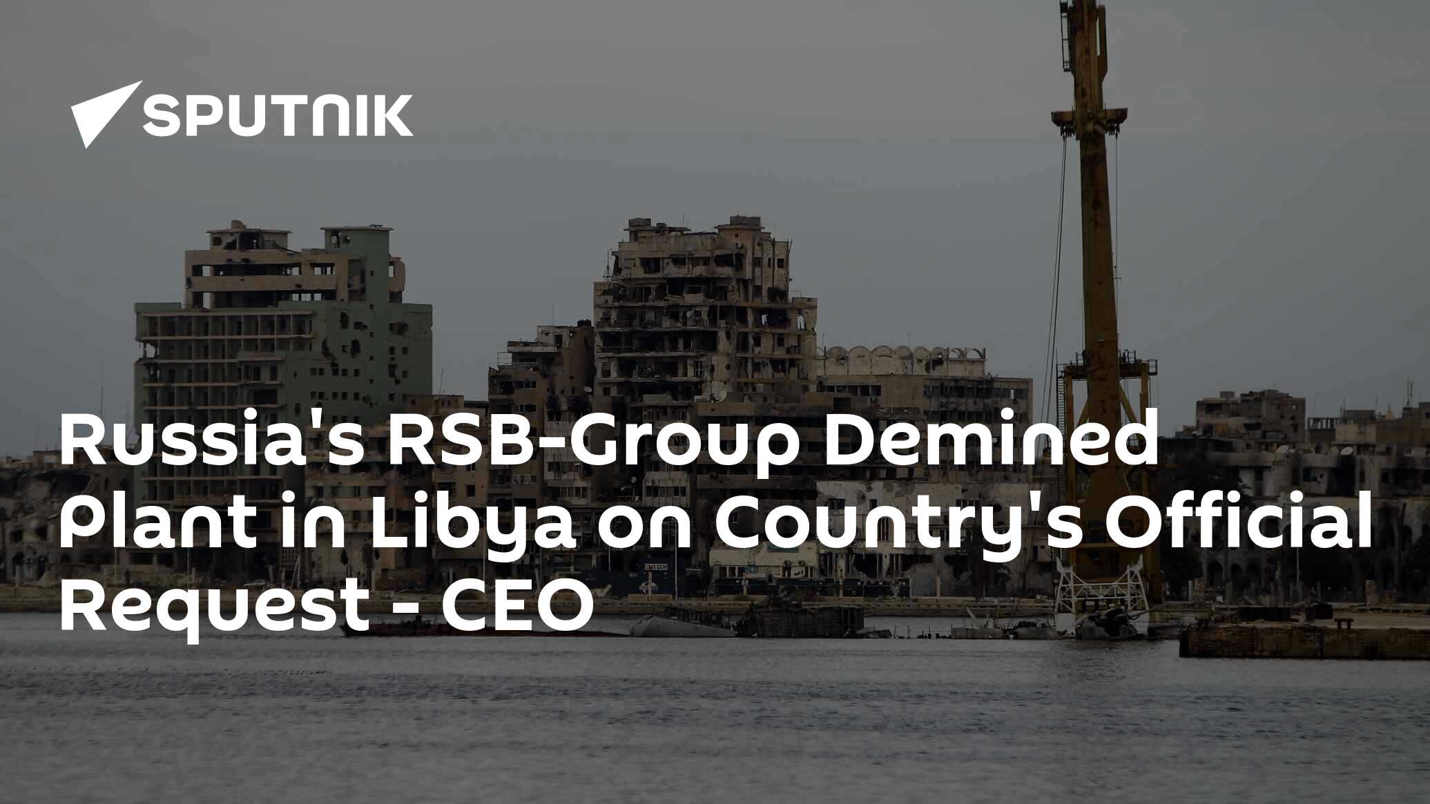 Russia's RSB-Group Demined Plant in Libya on Country's Official Request ...