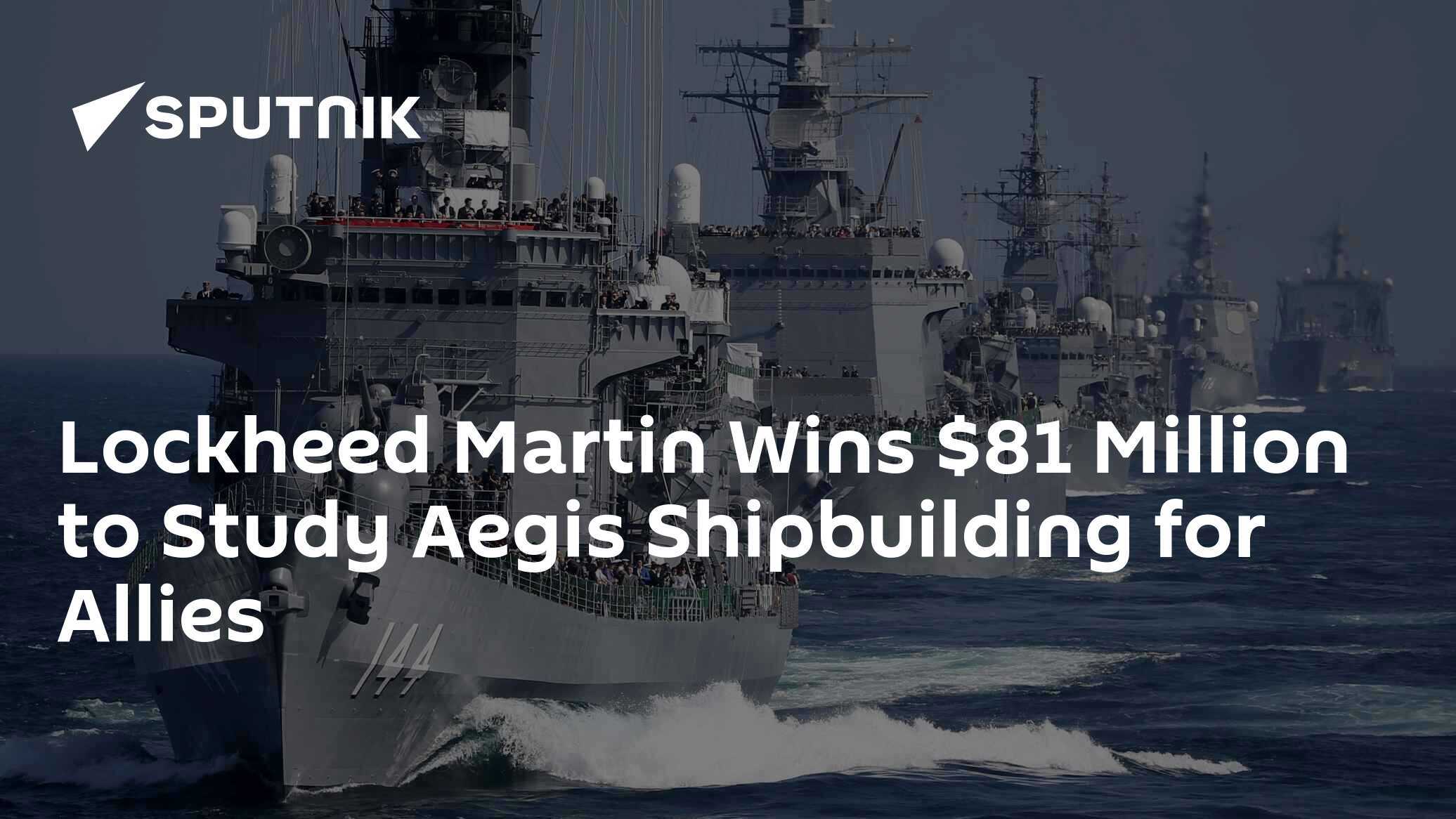 Lockheed Martin Wins $81 Million to Study Aegis Shipbuilding for Allies ...